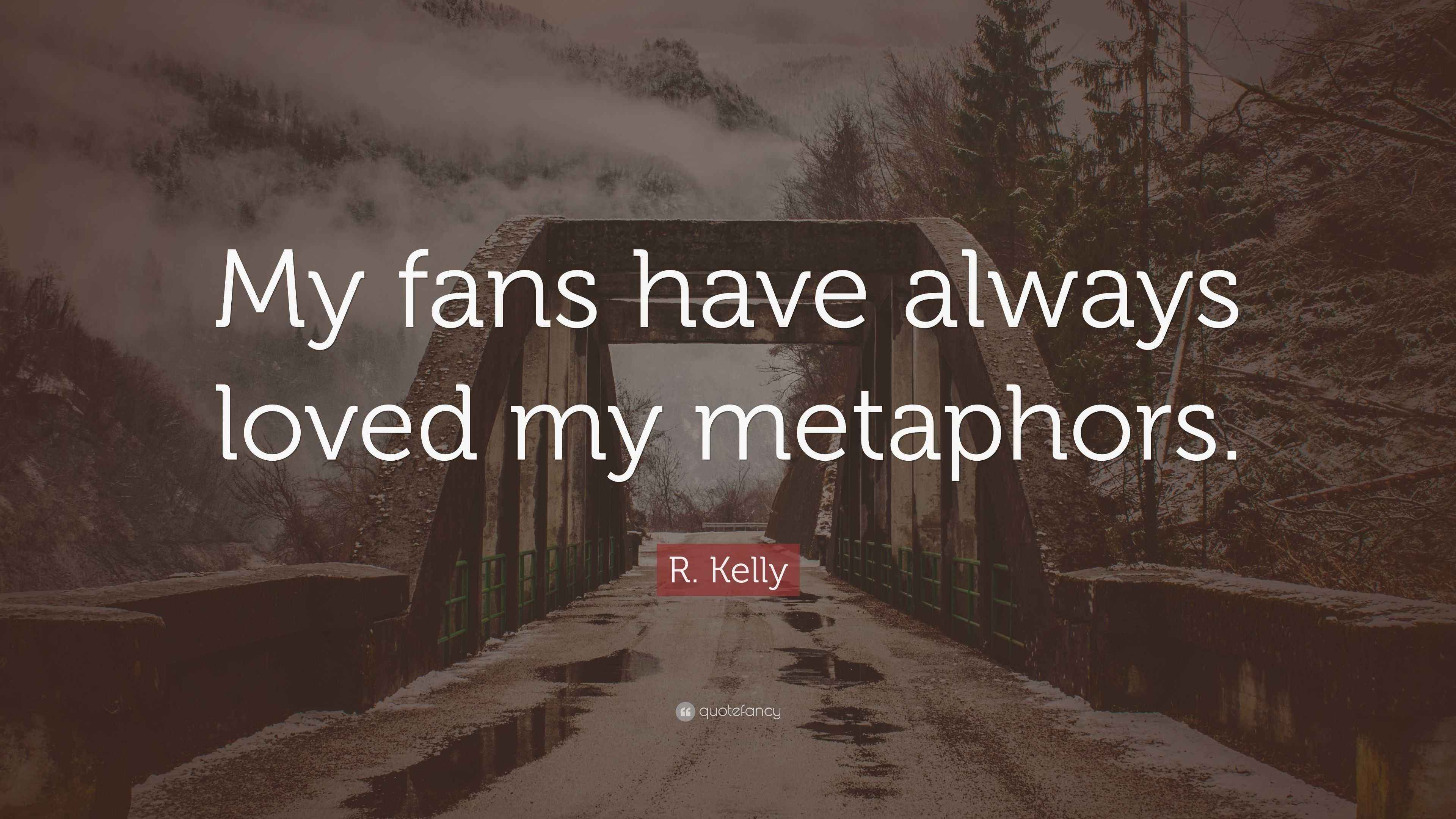 R. Kelly Quote: “My fans have always loved my metaphors.”