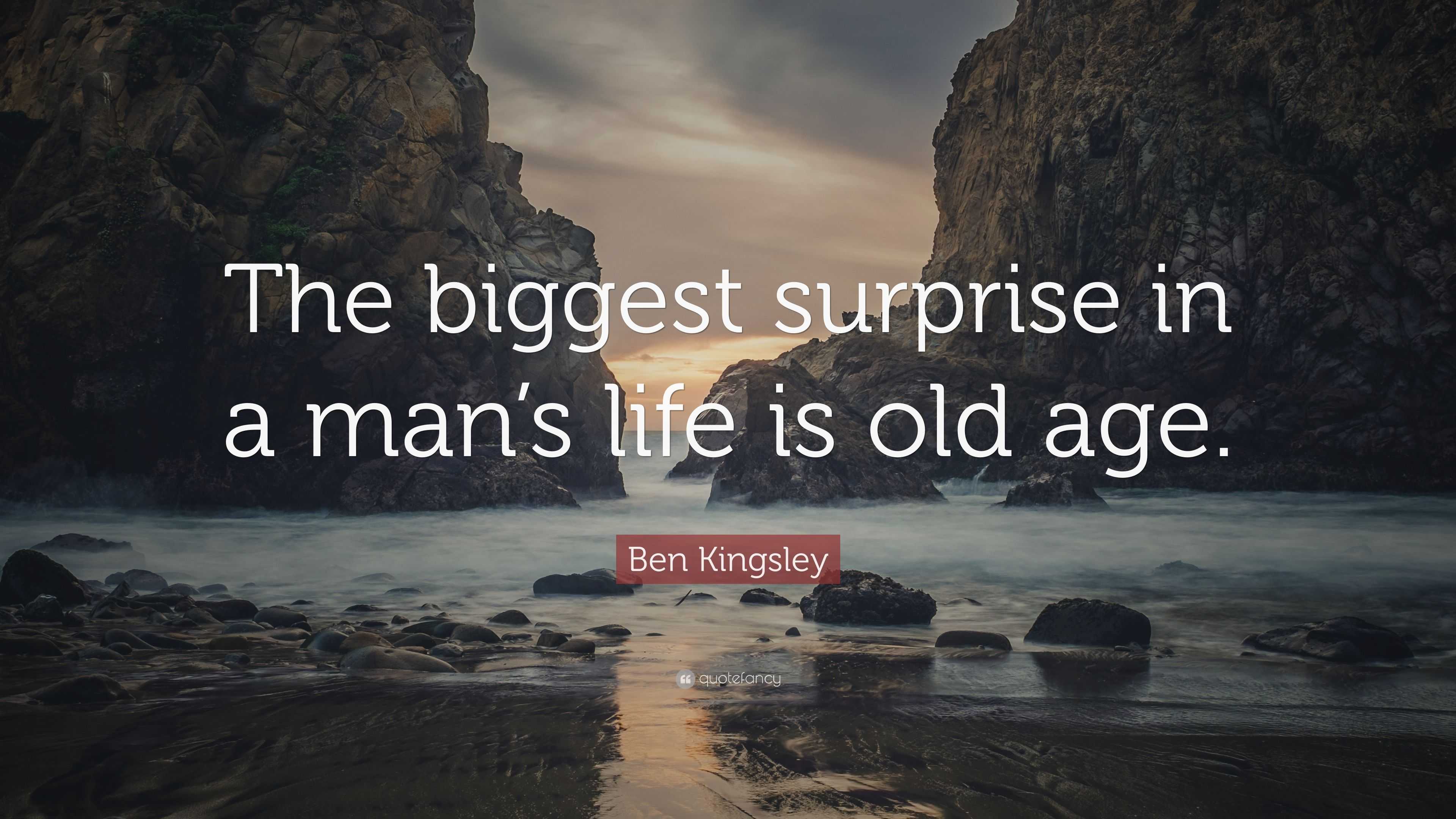 Ben Kingsley Quote: “The biggest surprise in a man’s life is old age.”