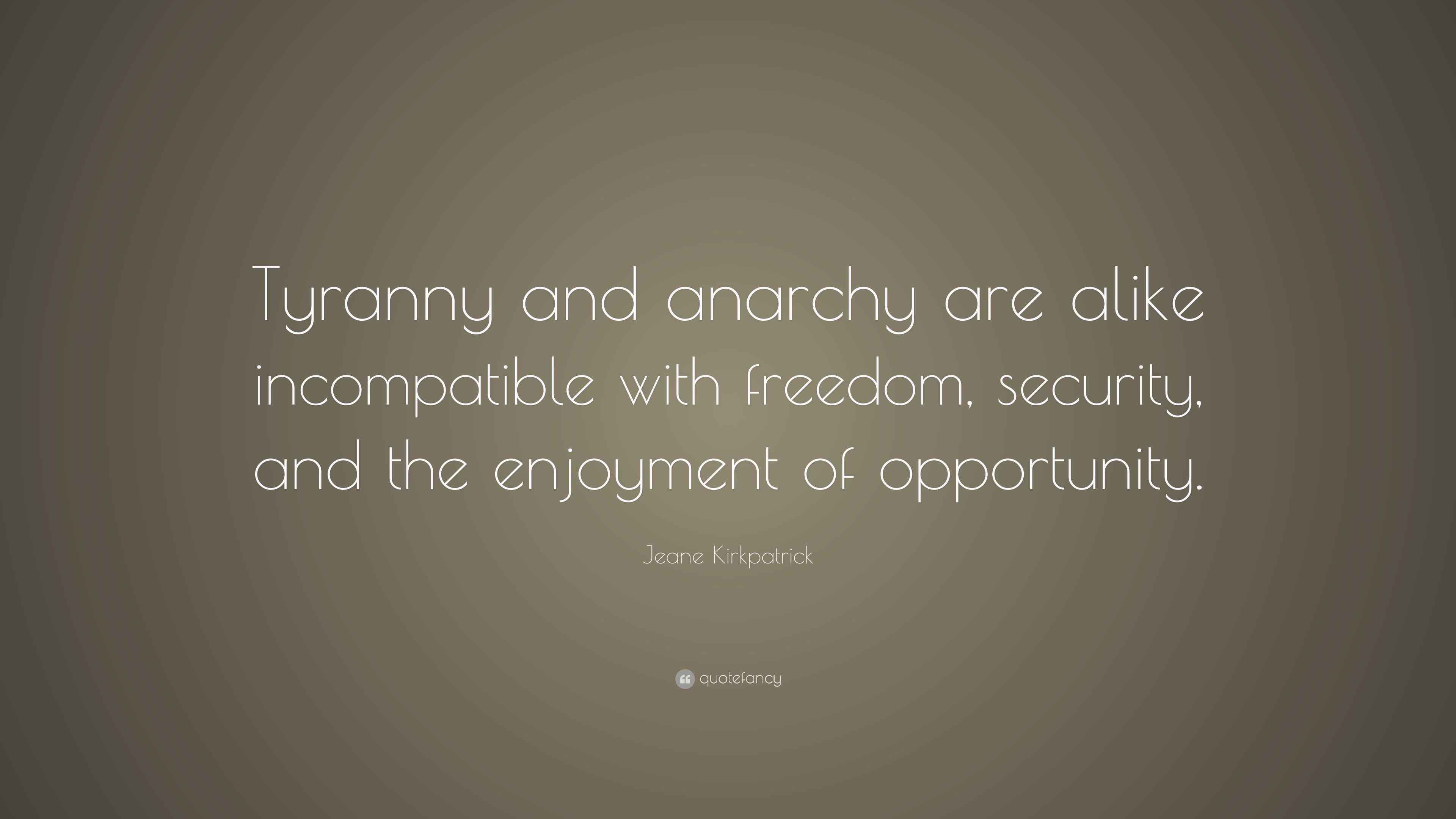 Jeane Kirkpatrick Quote: “Tyranny and anarchy are alike incompatible ...
