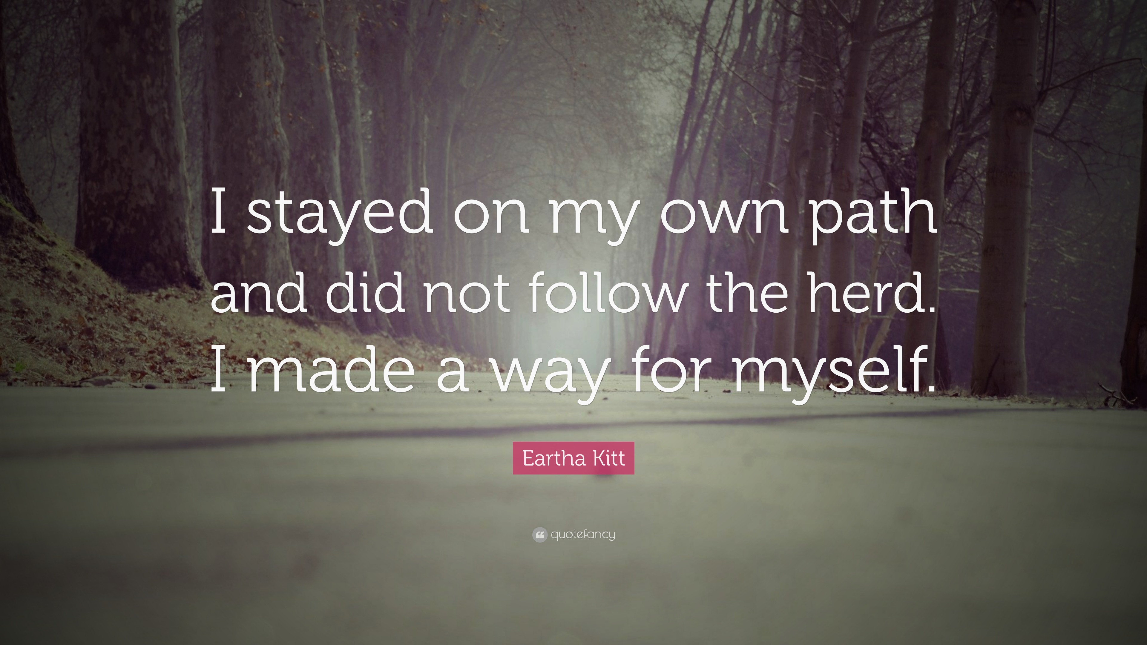 Eartha Kitt Quote: “I stayed on my own path and did not follow the herd ...