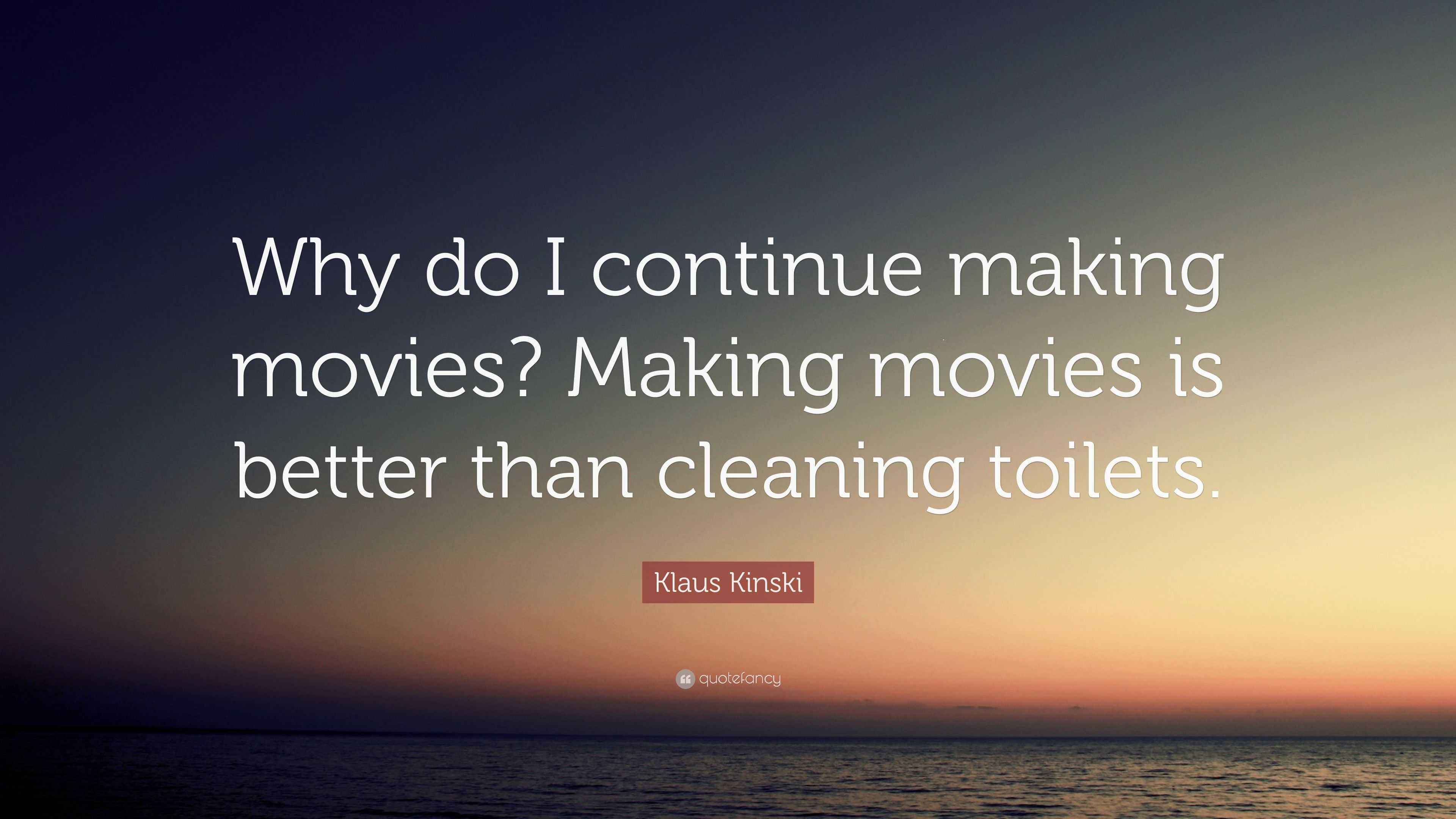 Klaus Kinski Quote: “Why do I continue making movies? Making movies is ...