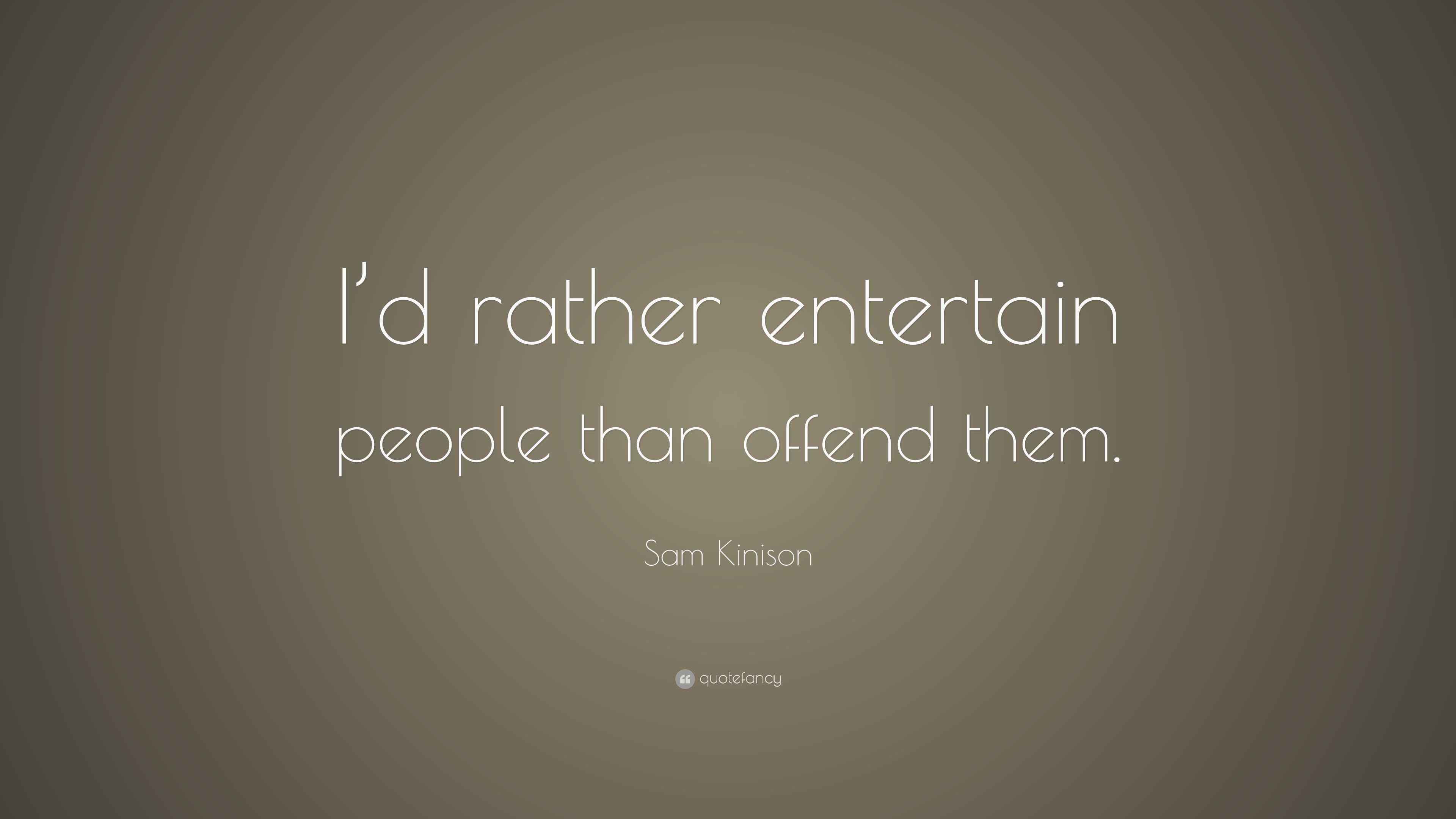 Sam Kinison Quote: “I’d rather entertain people than offend them.”