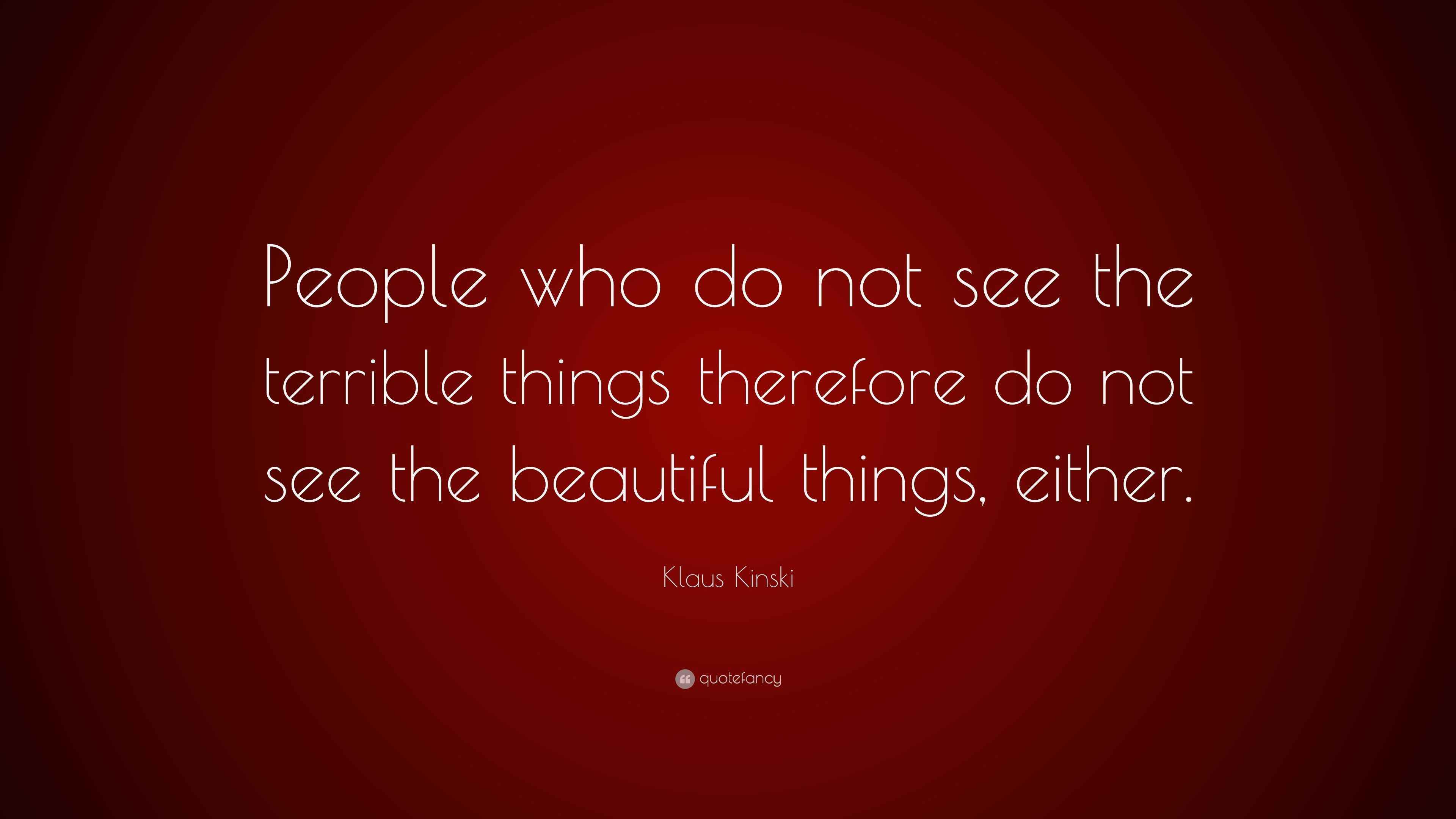 Klaus Kinski Quote: “People who do not see the terrible things ...