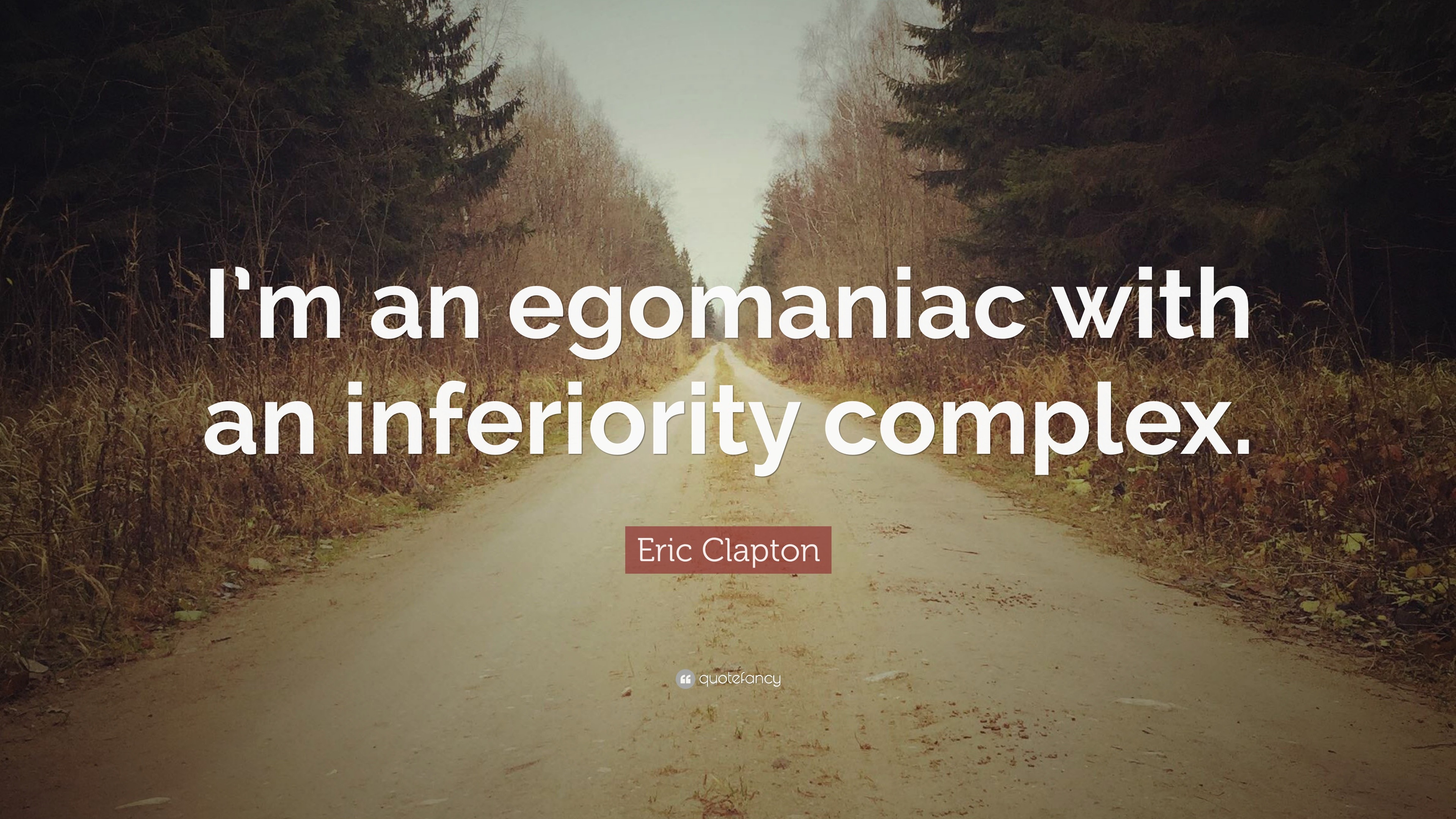 Eric Clapton Quote: “I’m an egomaniac with an inferiority complex.”
