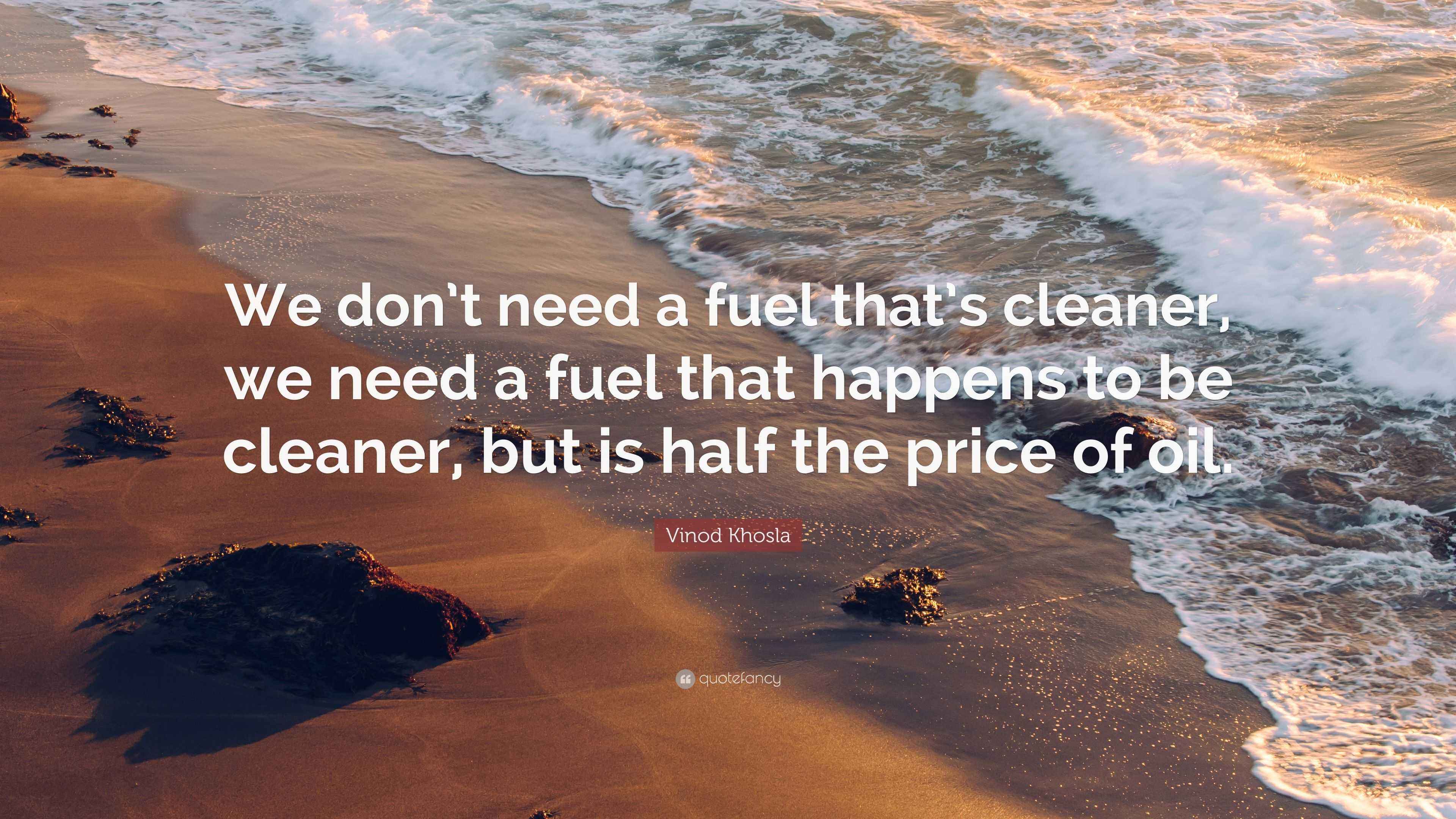 Vinod Khosla Quote: “We don’t need a fuel that’s cleaner, we need a ...