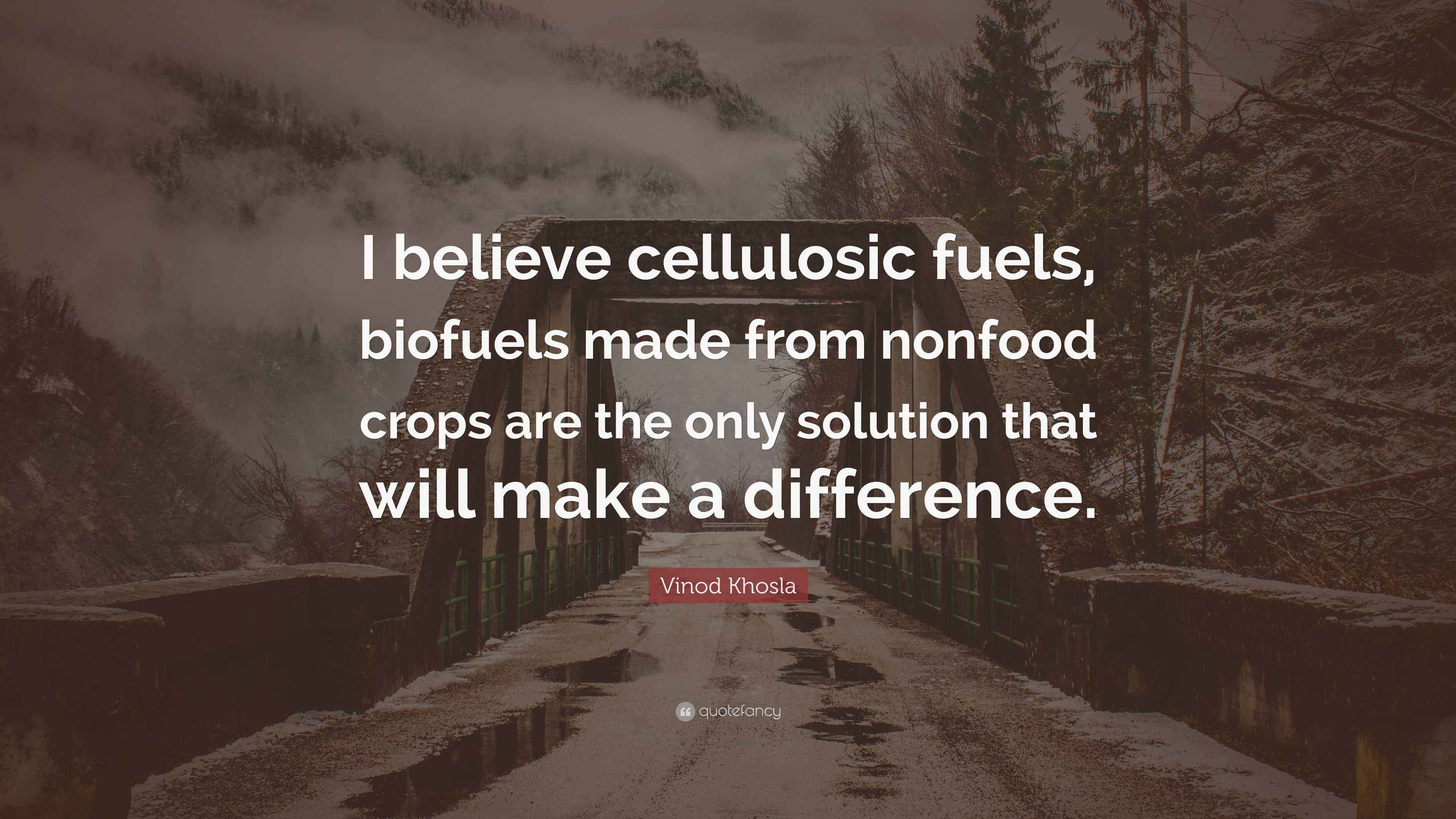 Vinod Khosla Quote: “I believe cellulosic fuels, biofuels made from ...