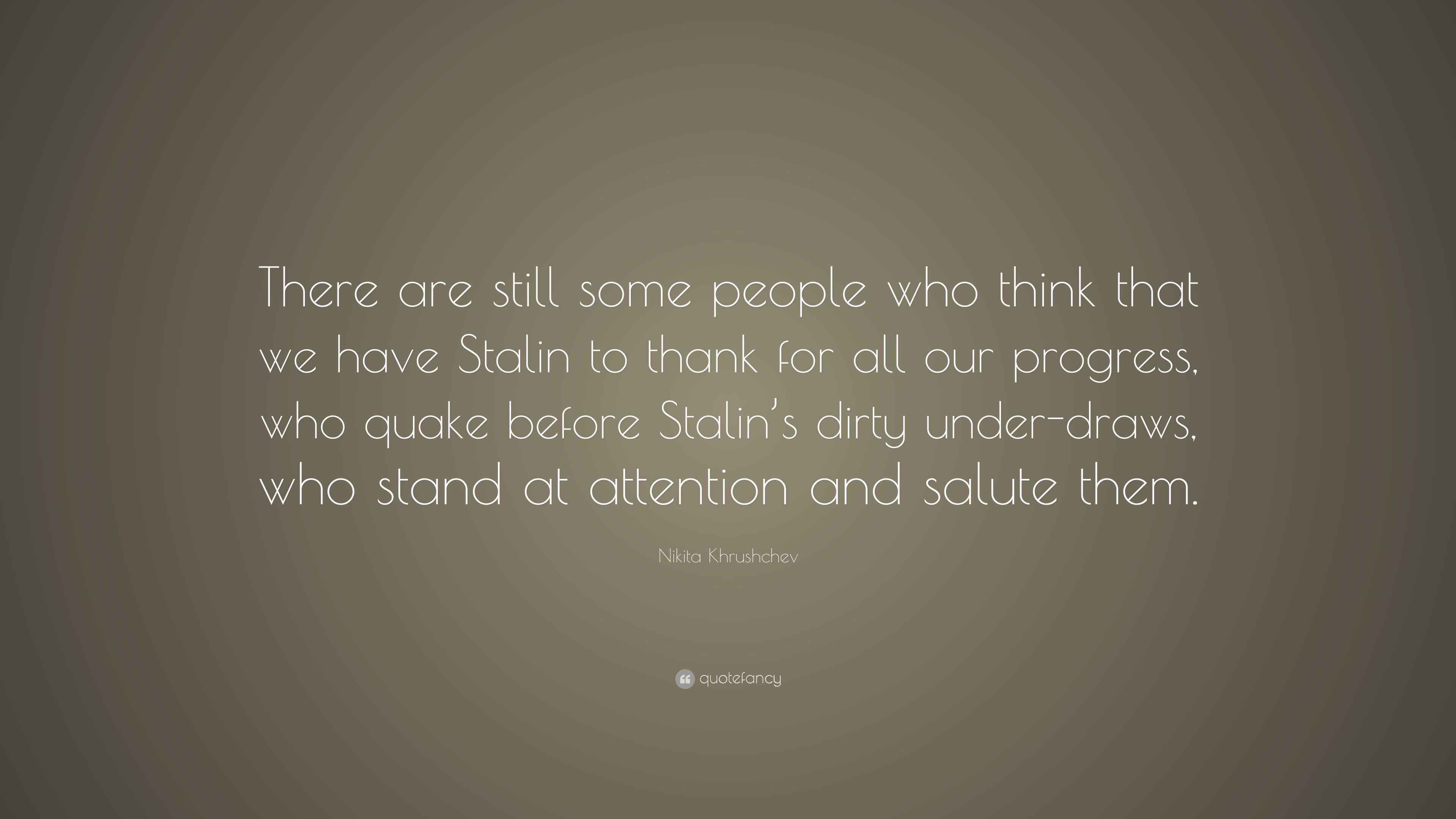 Nikita Khrushchev Quote: “There are still some people who think that we ...