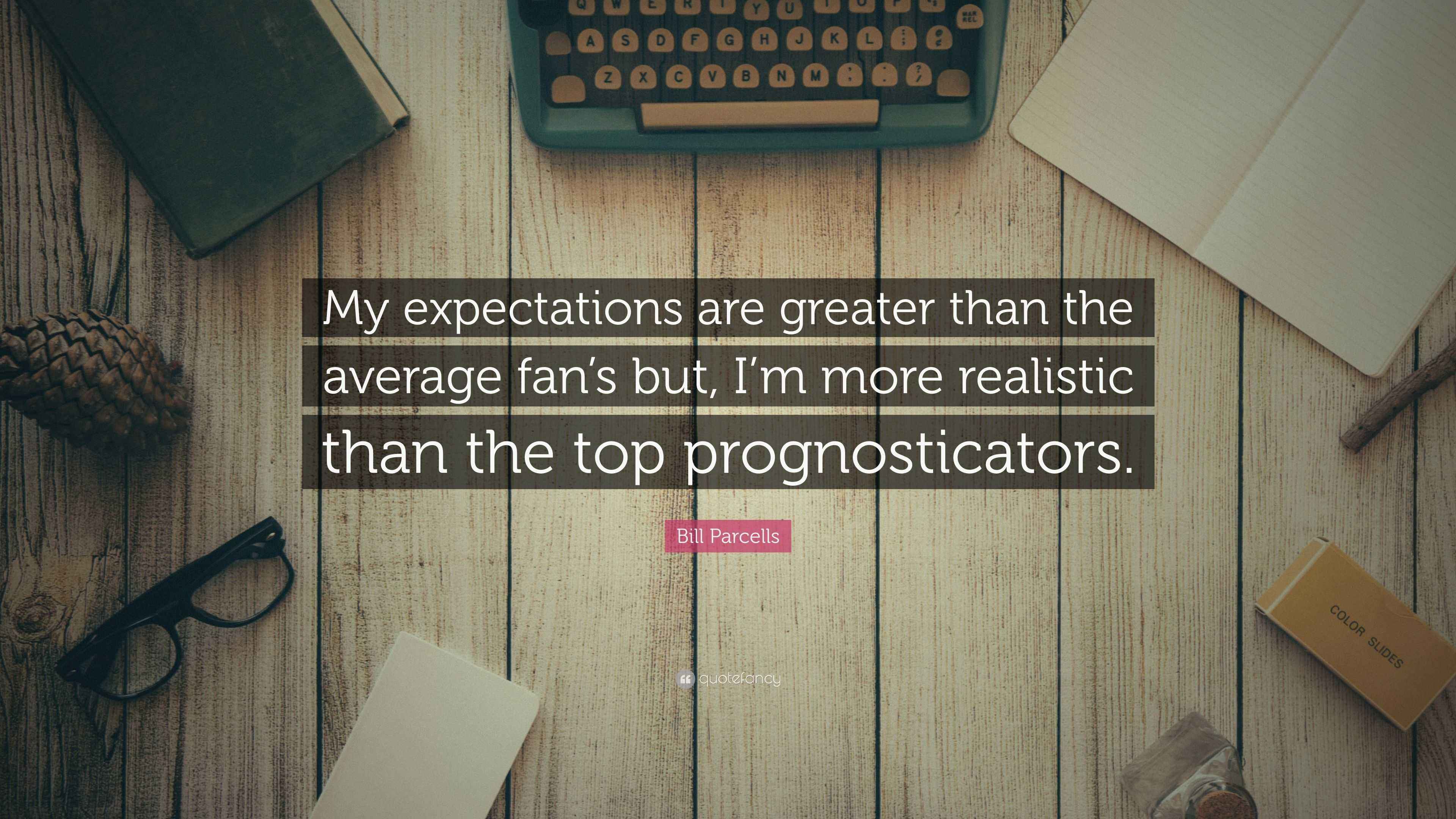 Bill Parcells Quote: “My expectations are greater than the average fan ...