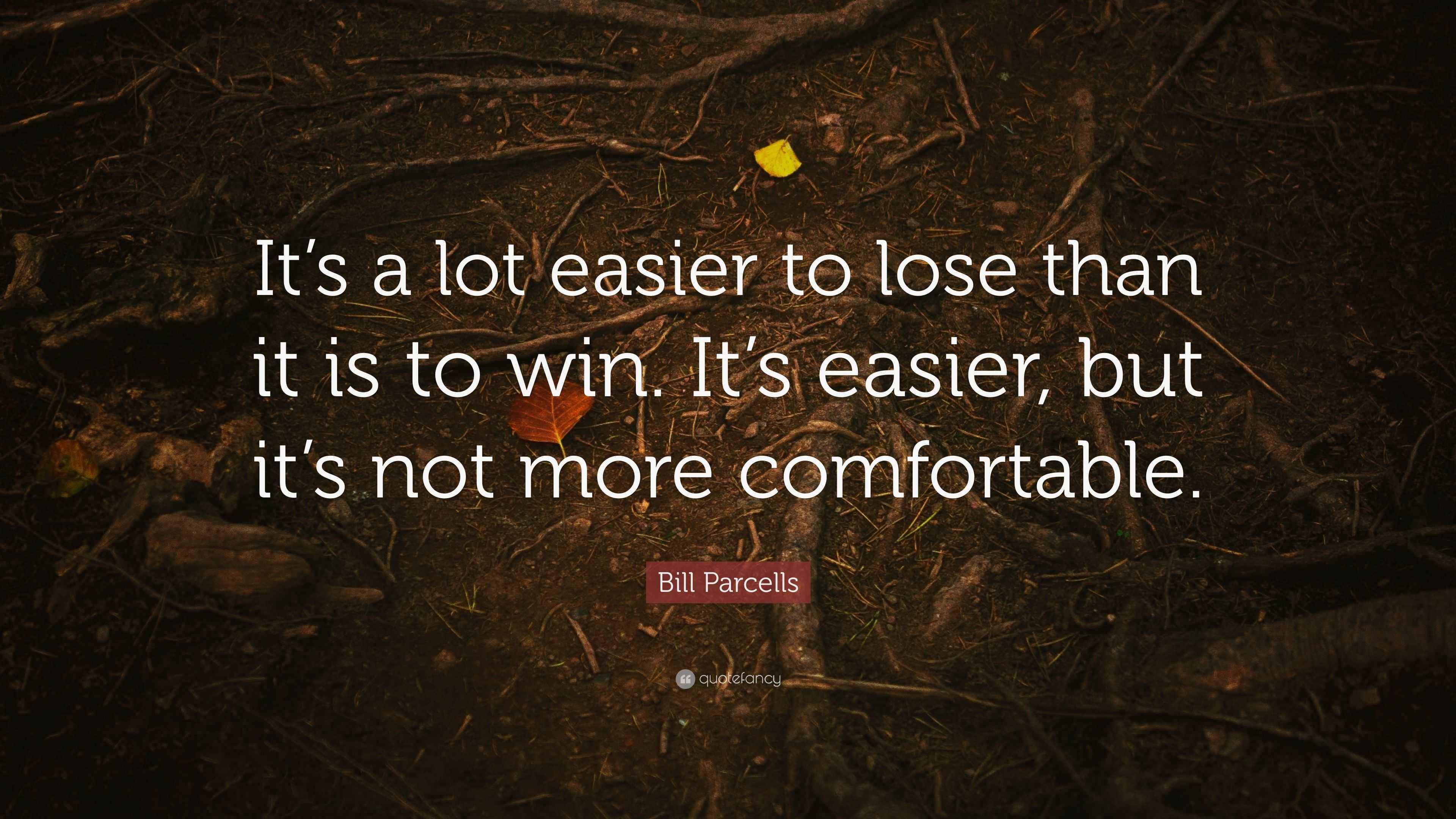 Bill Parcells Quote: “It’s a lot easier to lose than it is to win. It’s ...