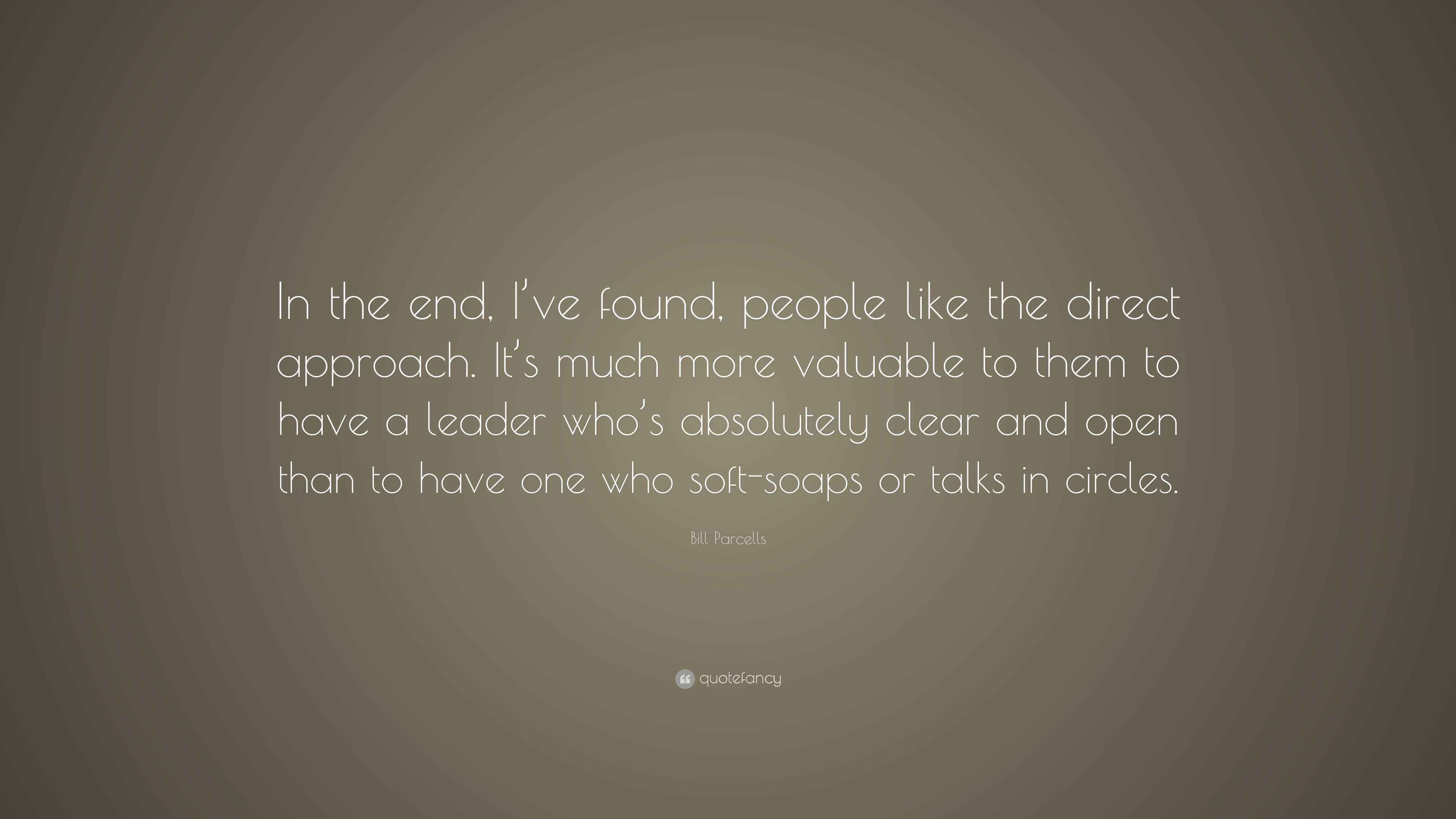 Bill Parcells Quote: “In the end, I’ve found, people like the direct ...
