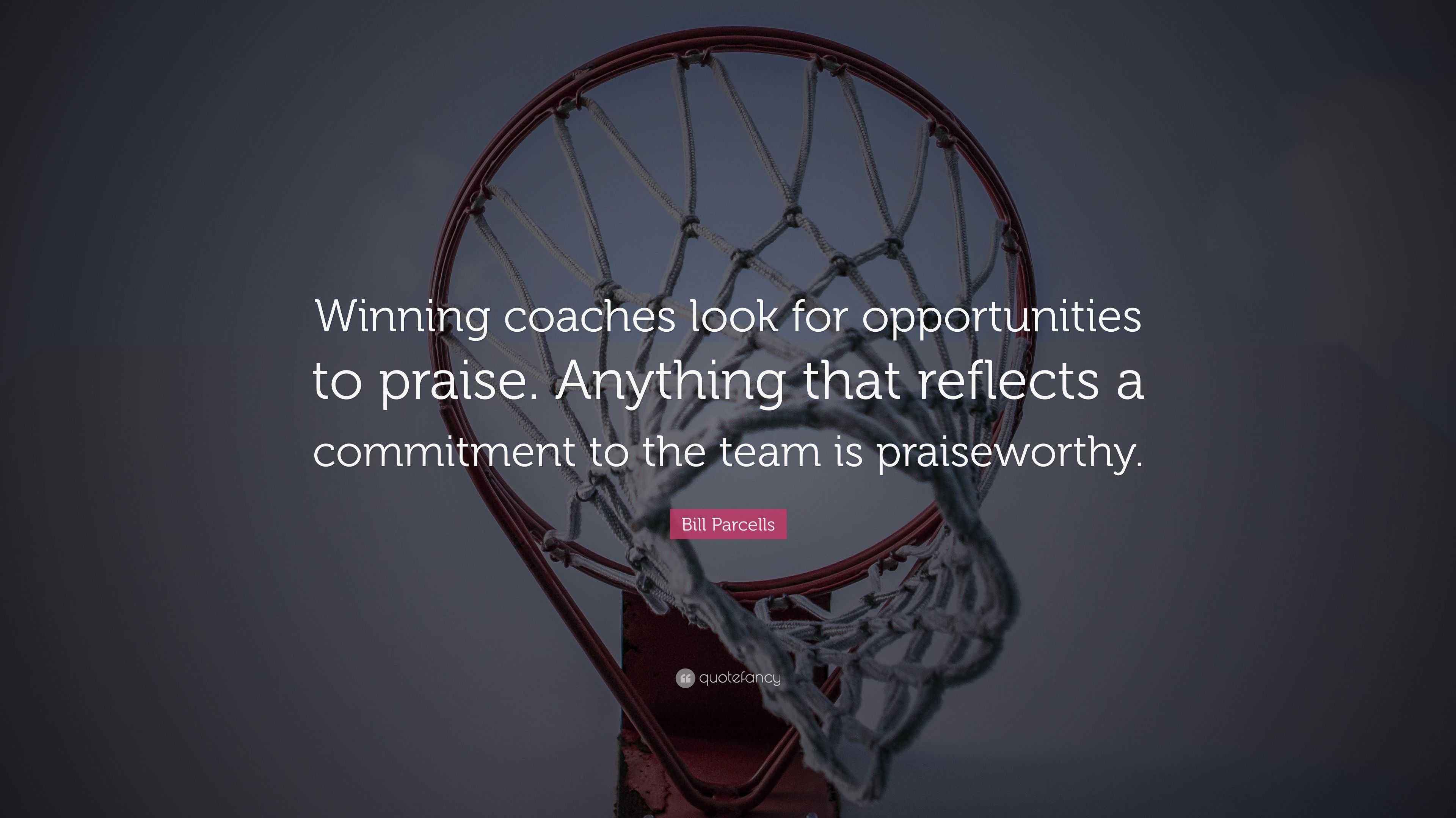 Bill Parcells Quote: “Winning coaches look for opportunities to praise ...