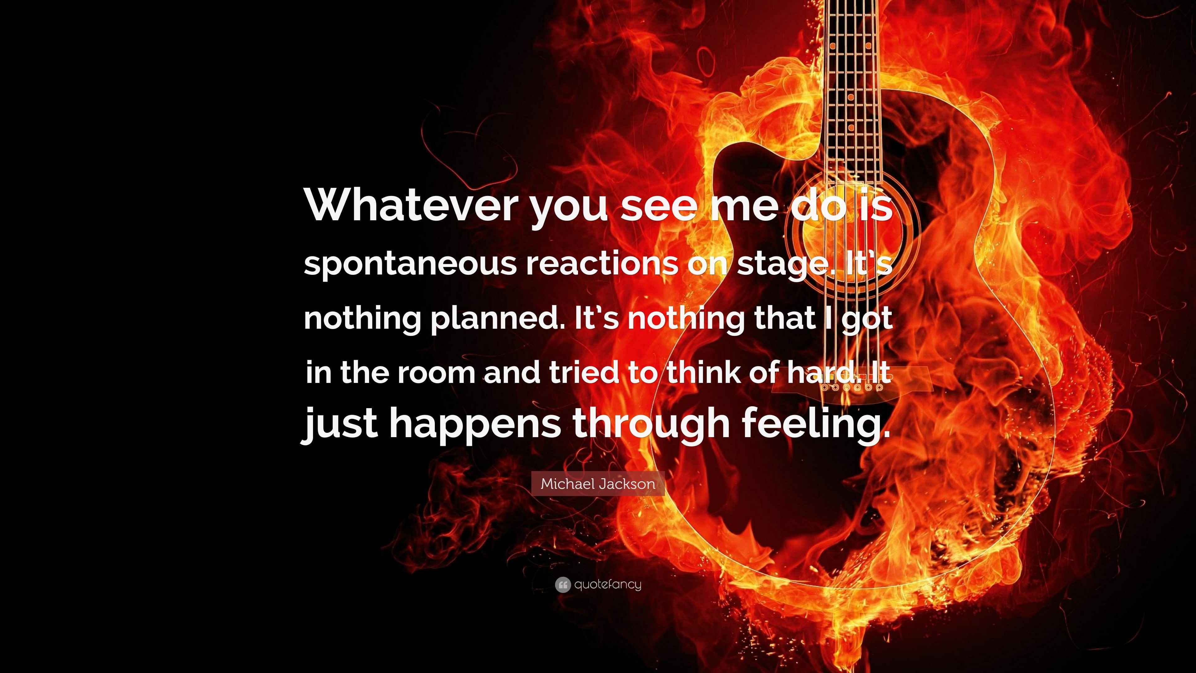 Michael Jackson Quote: “Whatever you see me do is spontaneous reactions ...