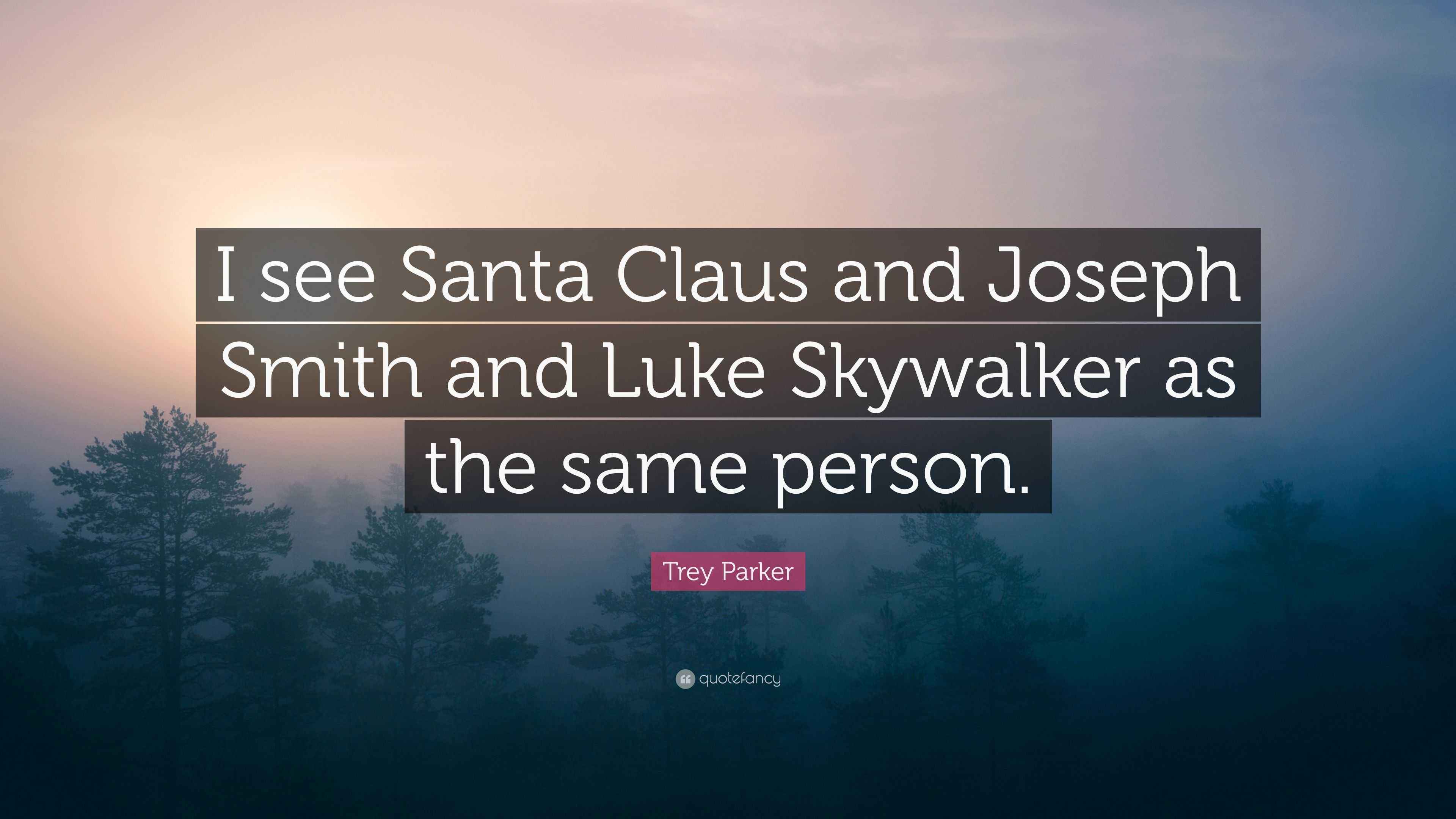 Trey Parker Quote: “I see Santa Claus and Joseph Smith and Luke ...