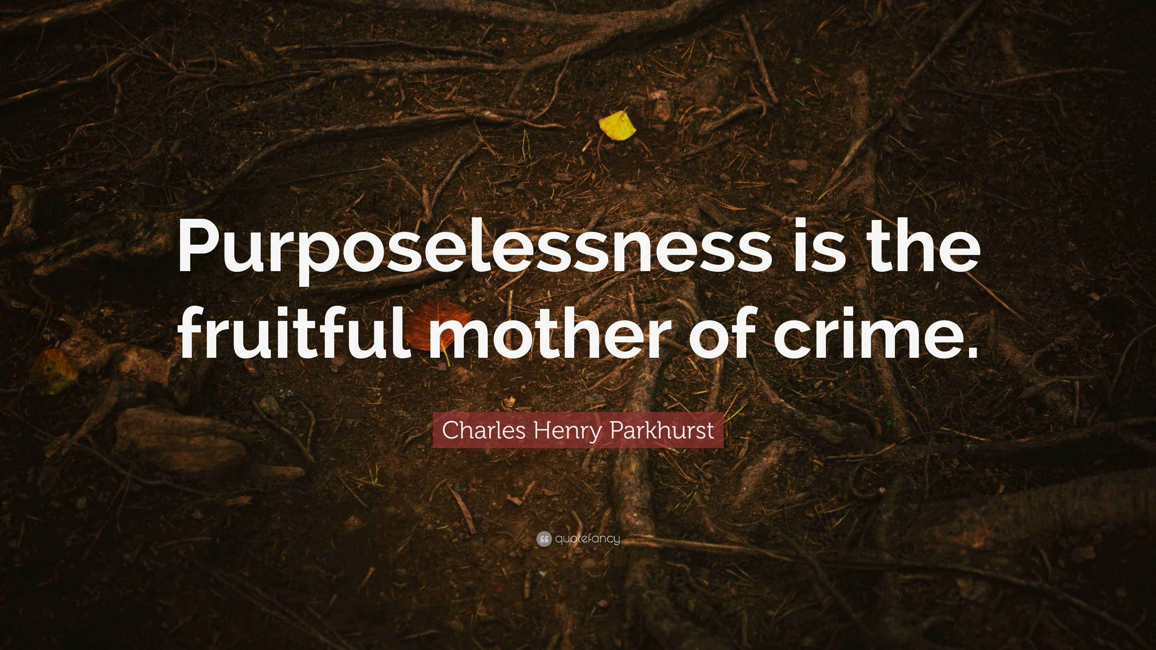 Charles Henry Parkhurst Quote: “Purposelessness is the fruitful mother ...