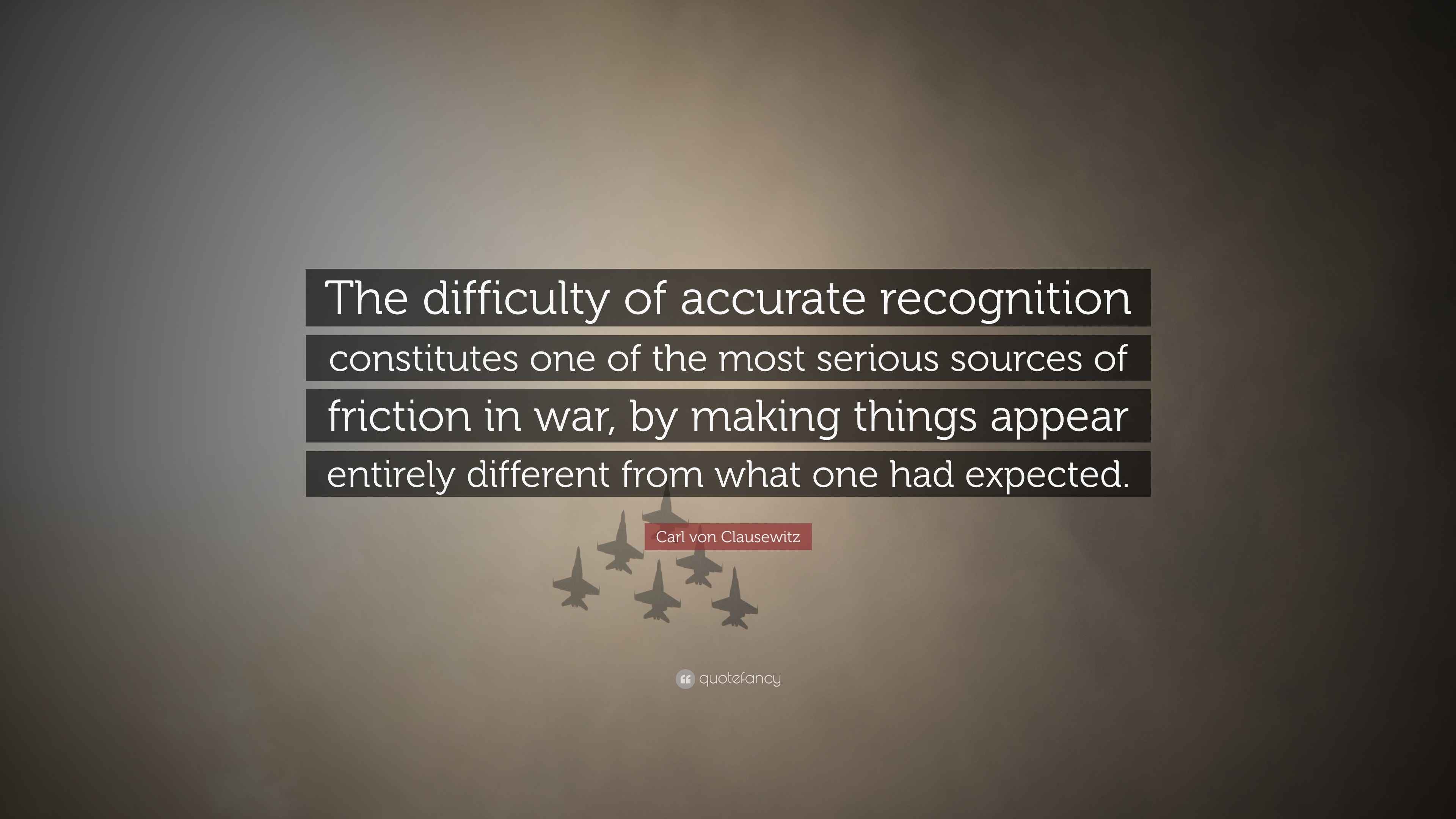 Carl von Clausewitz Quote: “The difficulty of accurate recognition ...