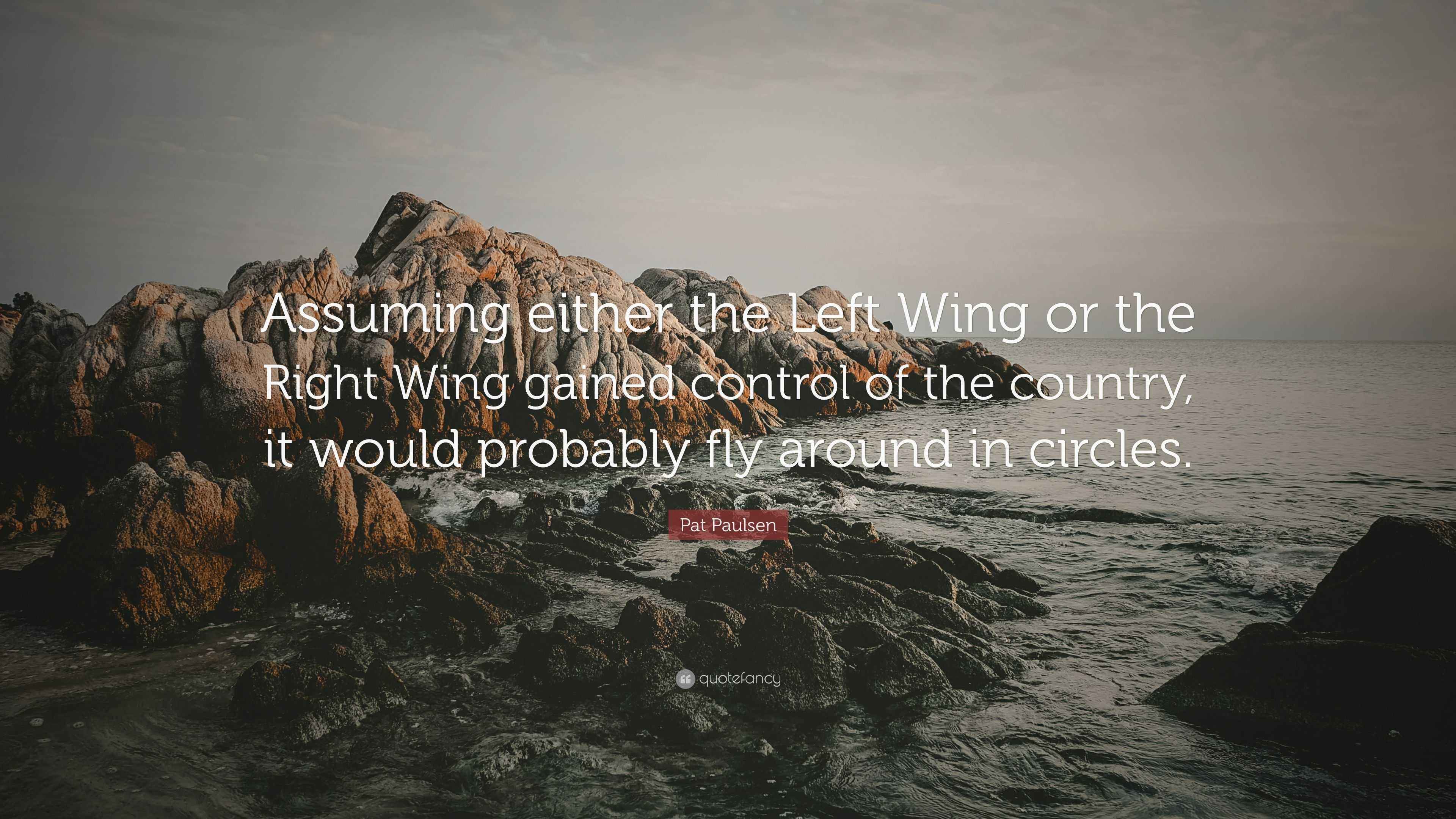 Pat Paulsen Quote: “Assuming either the Left Wing or the Right Wing ...