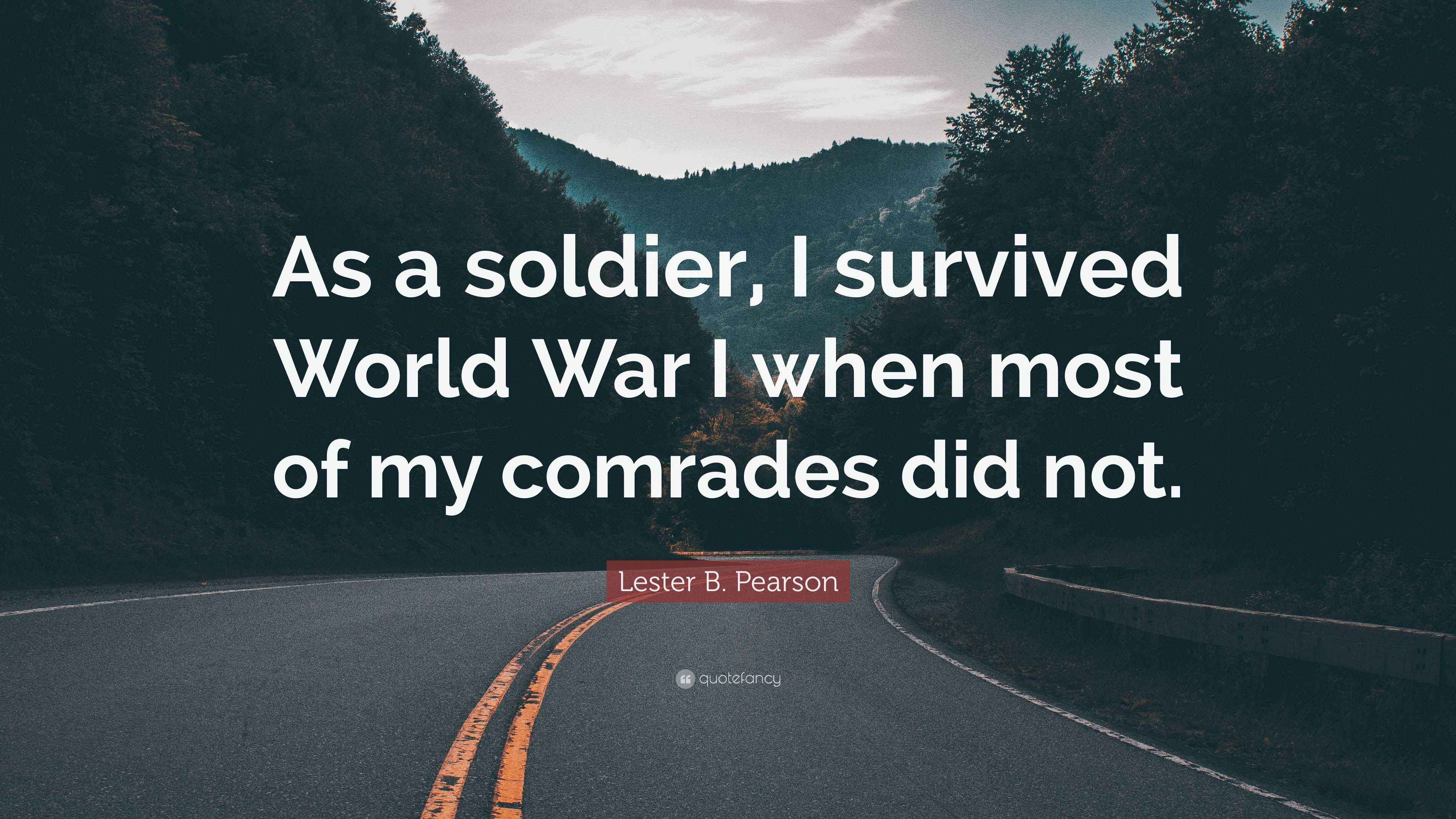 Lester B. Pearson Quote: “As a soldier, I survived World War I when ...