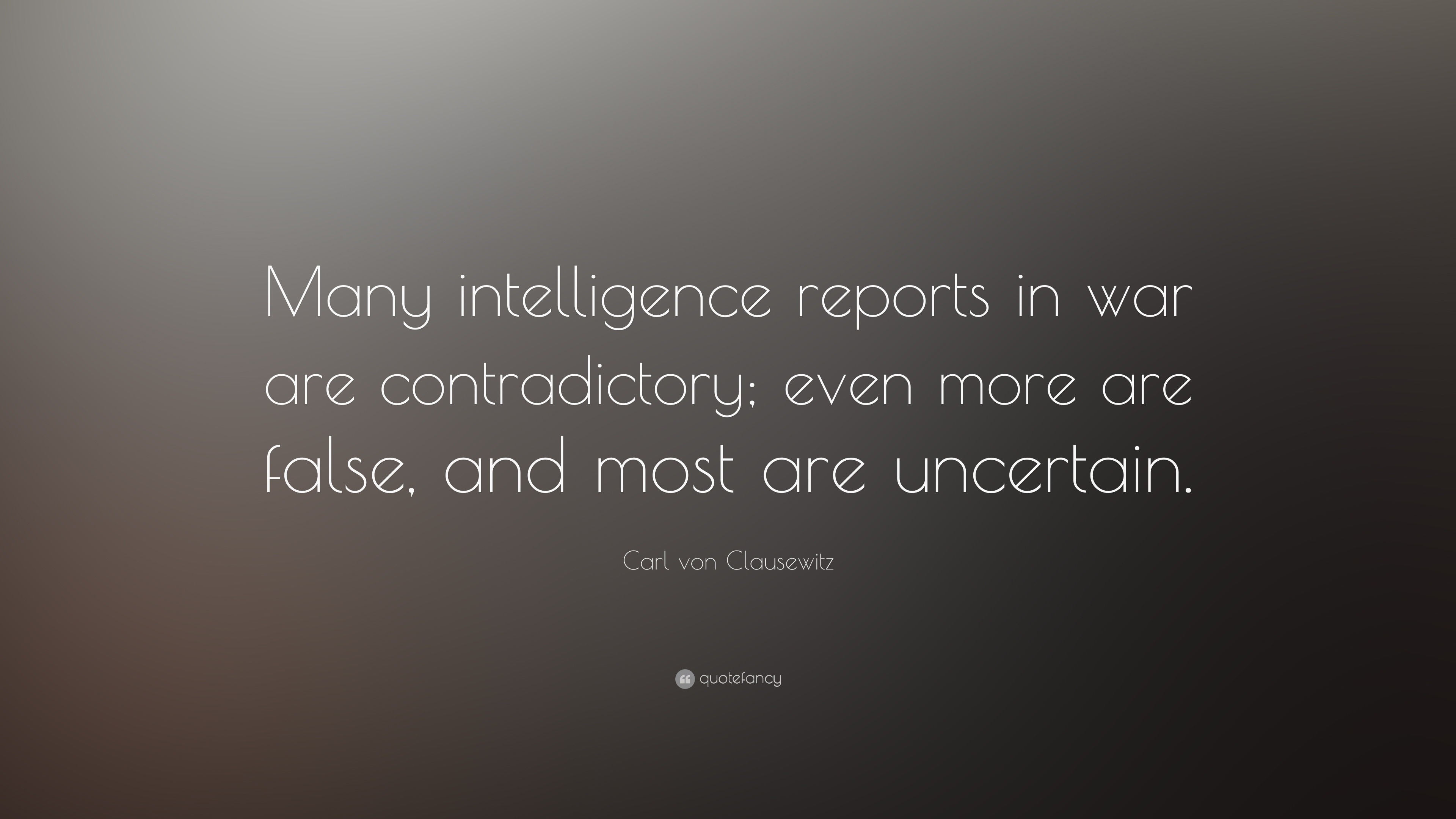 Carl von Clausewitz Quote: “Many intelligence reports in war are ...