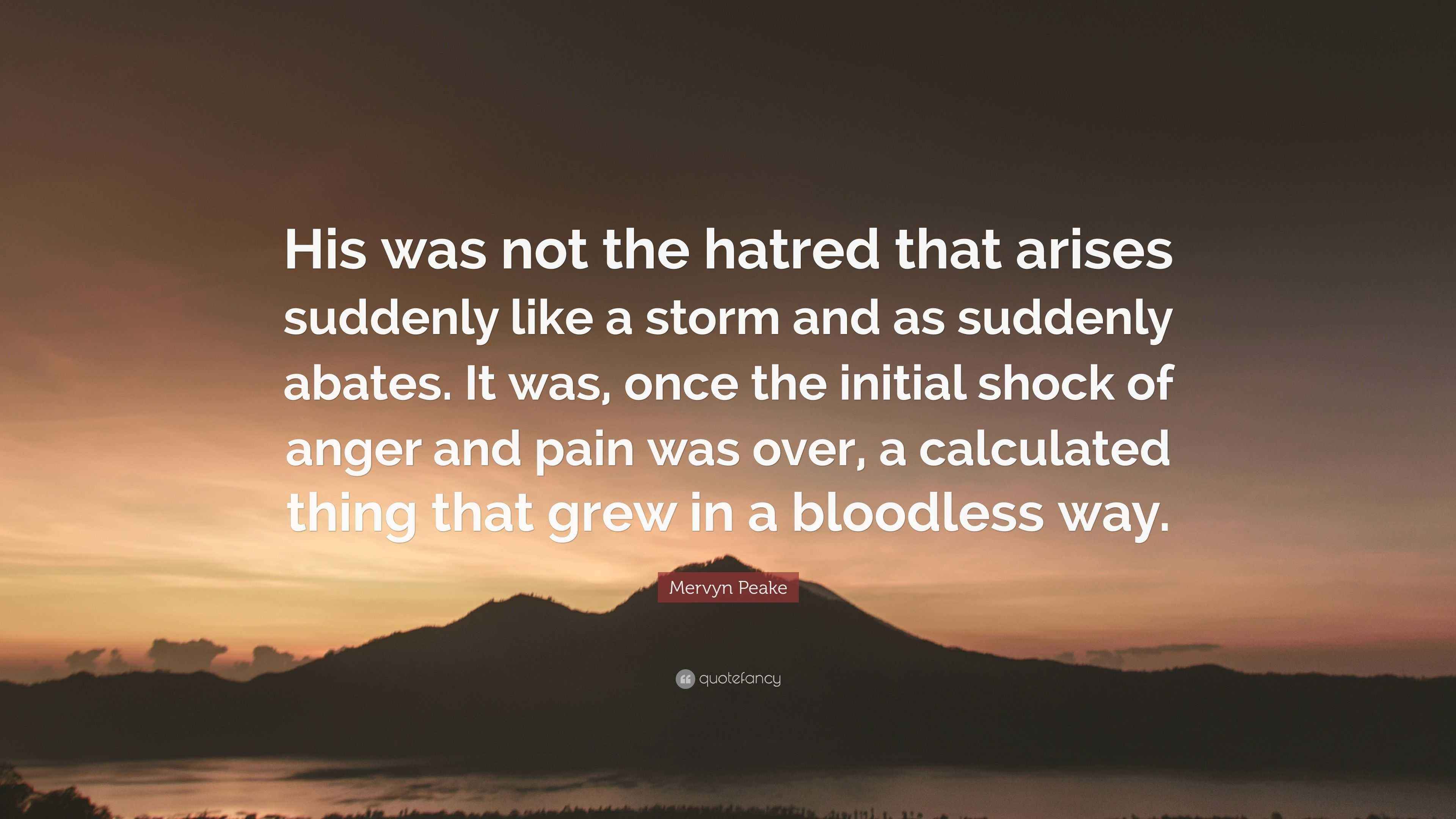 Mervyn Peake Quote: “His was not the hatred that arises suddenly like a ...