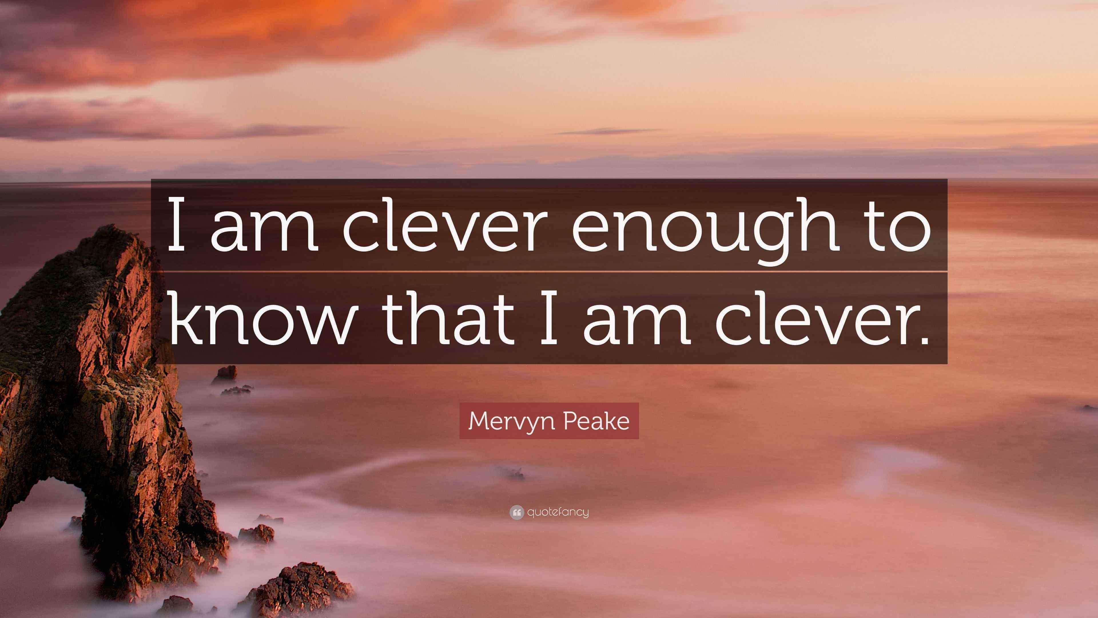 Mervyn Peake Quote: “I am clever enough to know that I am clever.”
