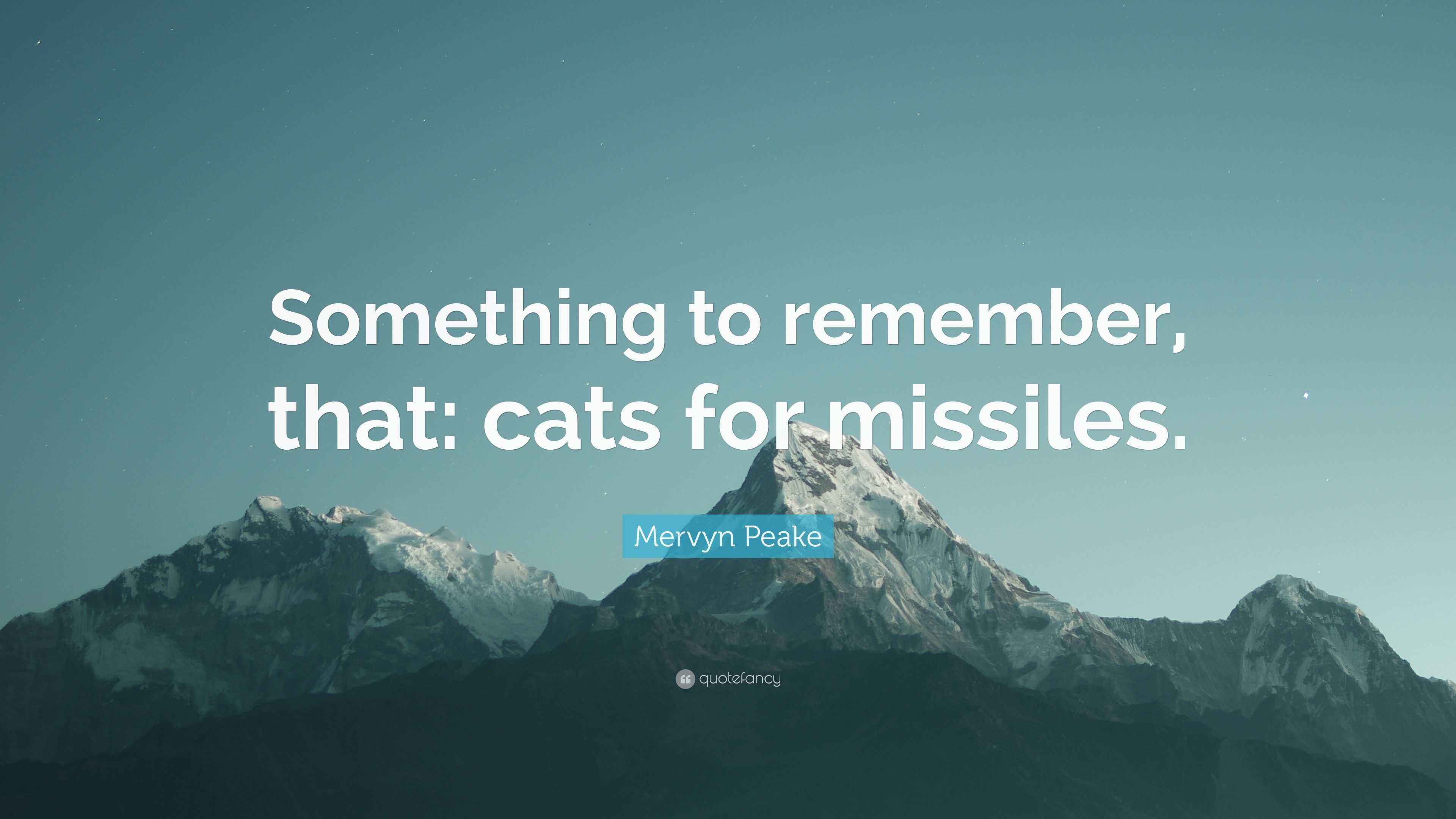 Mervyn Peake Quote: “Something to remember, that: cats for missiles.”