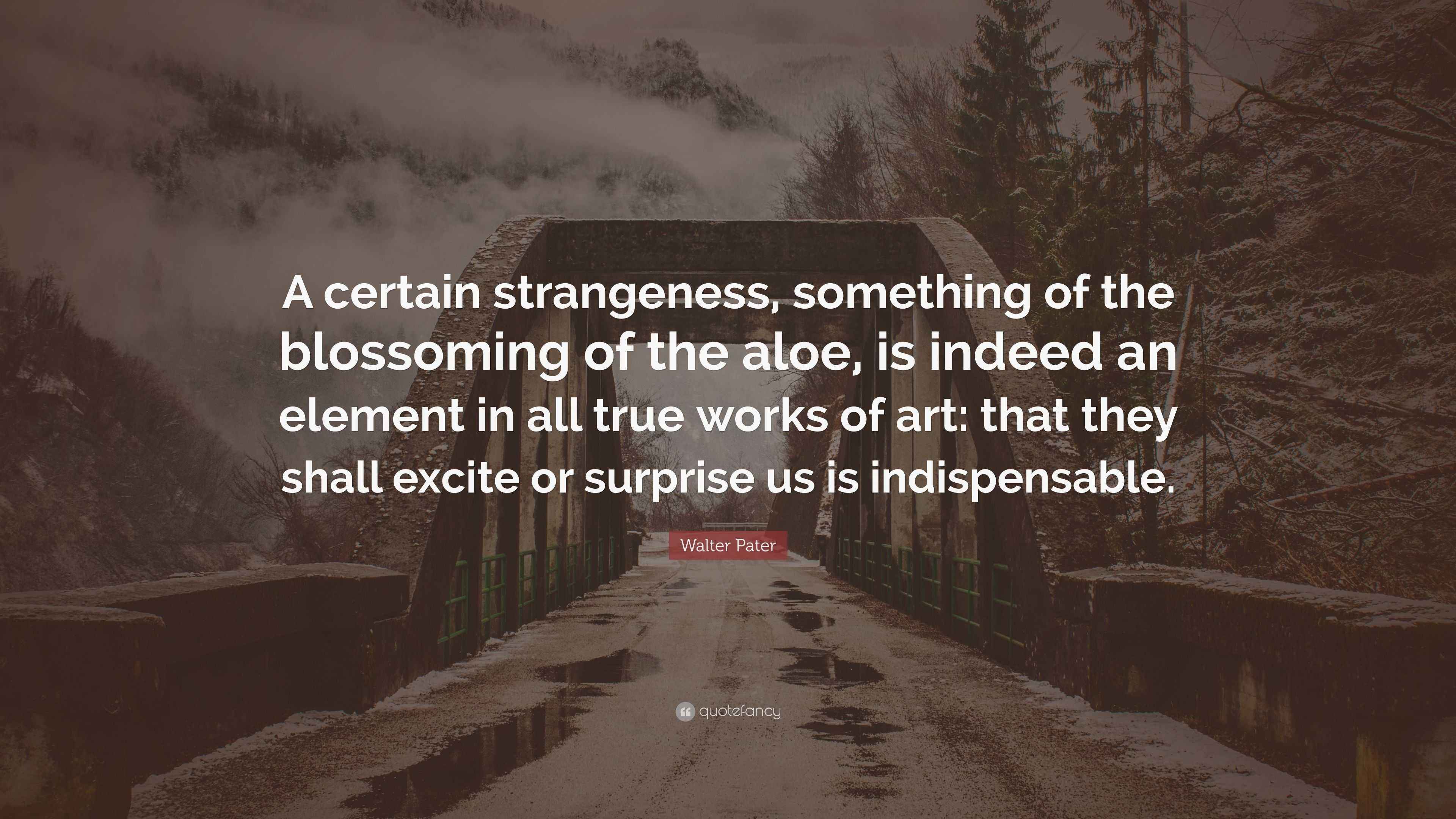 Walter Pater Quote: “A certain strangeness, something of the blossoming ...