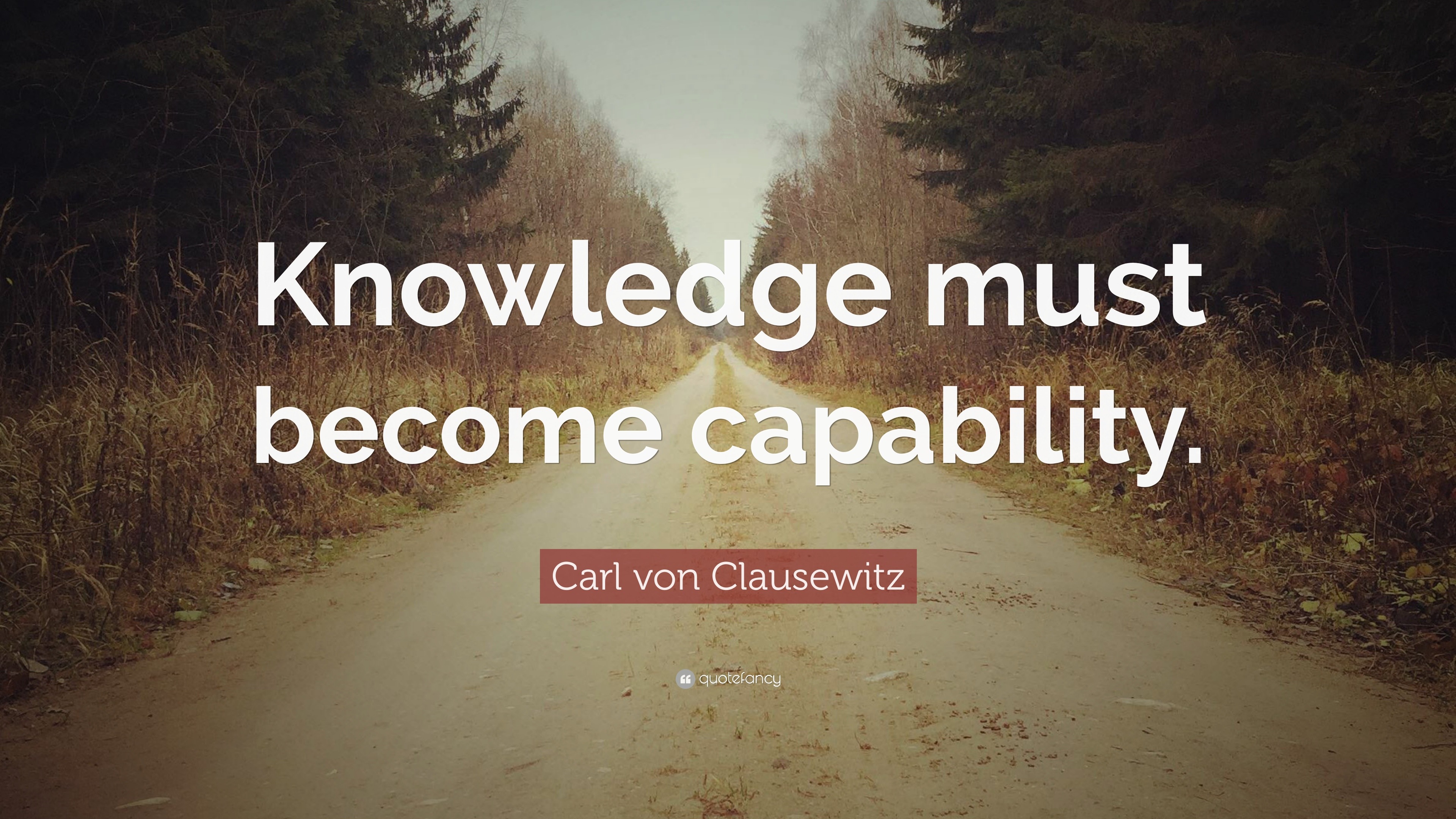 Carl von Clausewitz Quote: “Knowledge must become capability.”