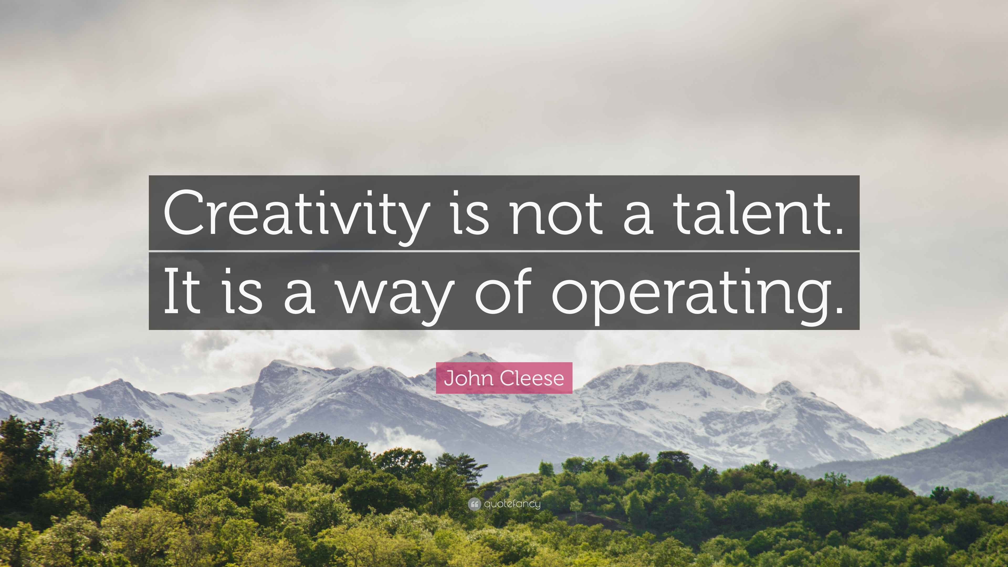 John Cleese Quote: “Creativity is not a talent. It is a way of operating.”