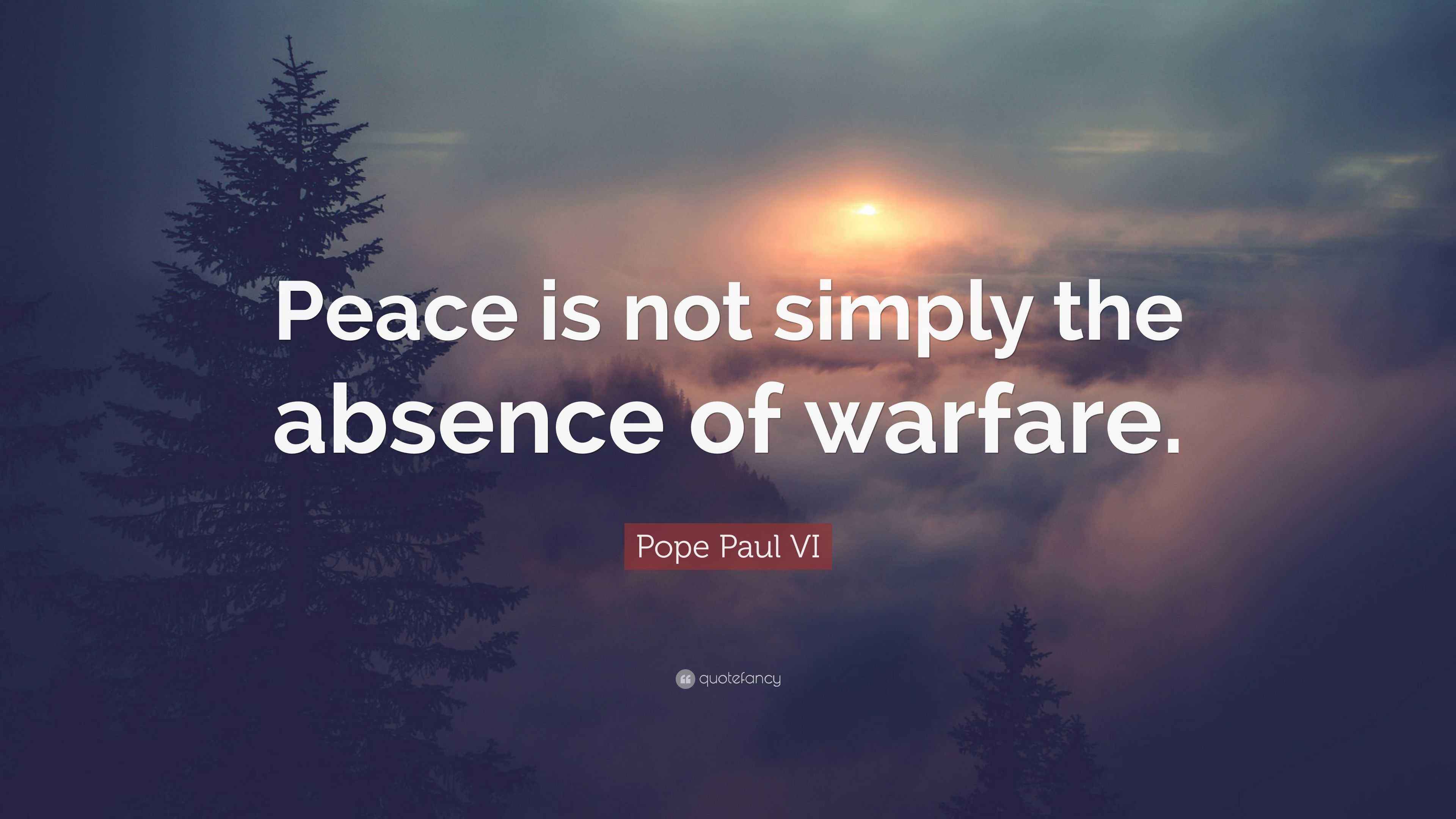 Pope Paul VI Quote: “Peace is not simply the absence of warfare.”