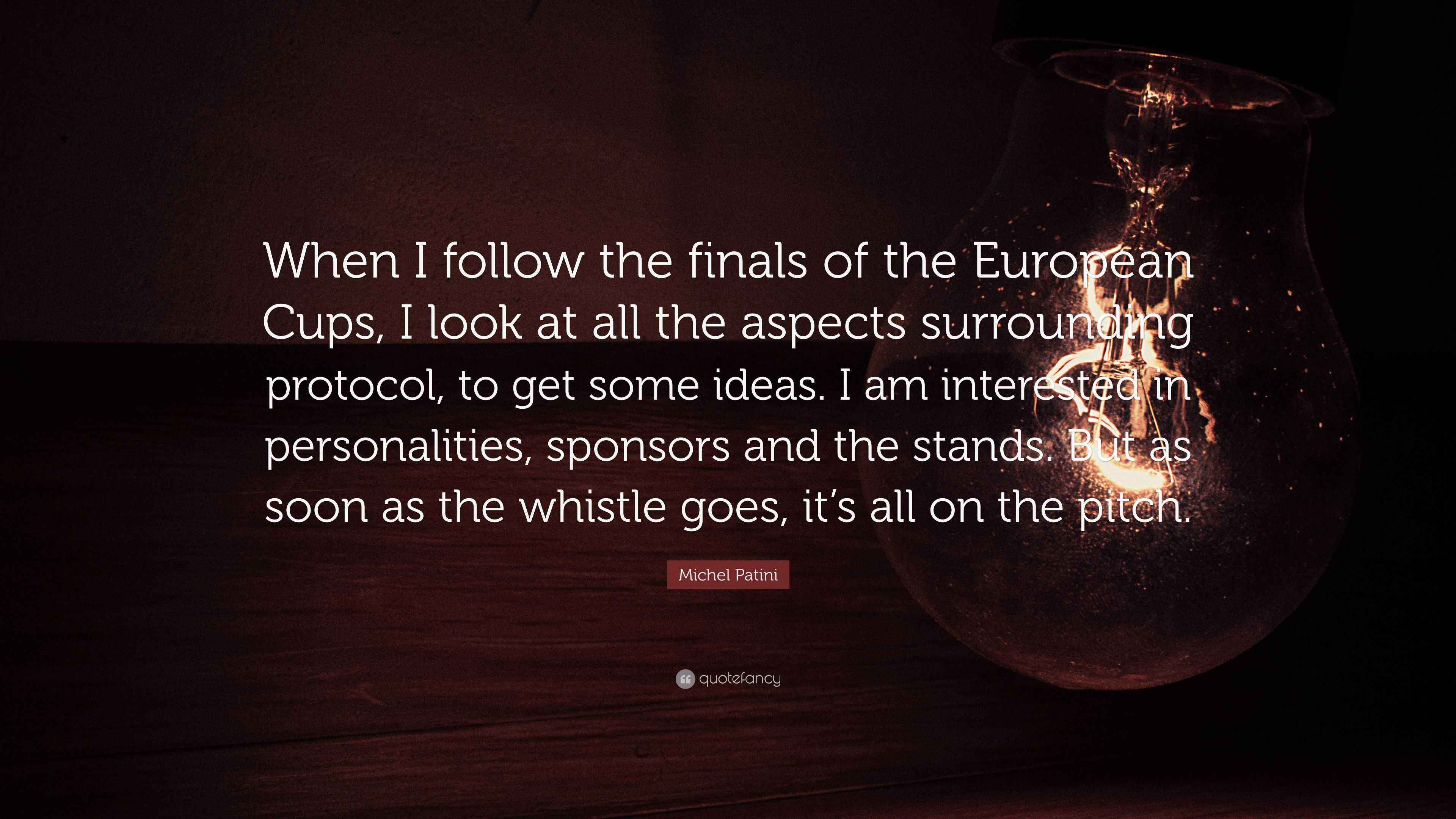 Michel Patini Quote: “When I follow the finals of the European Cups, I ...
