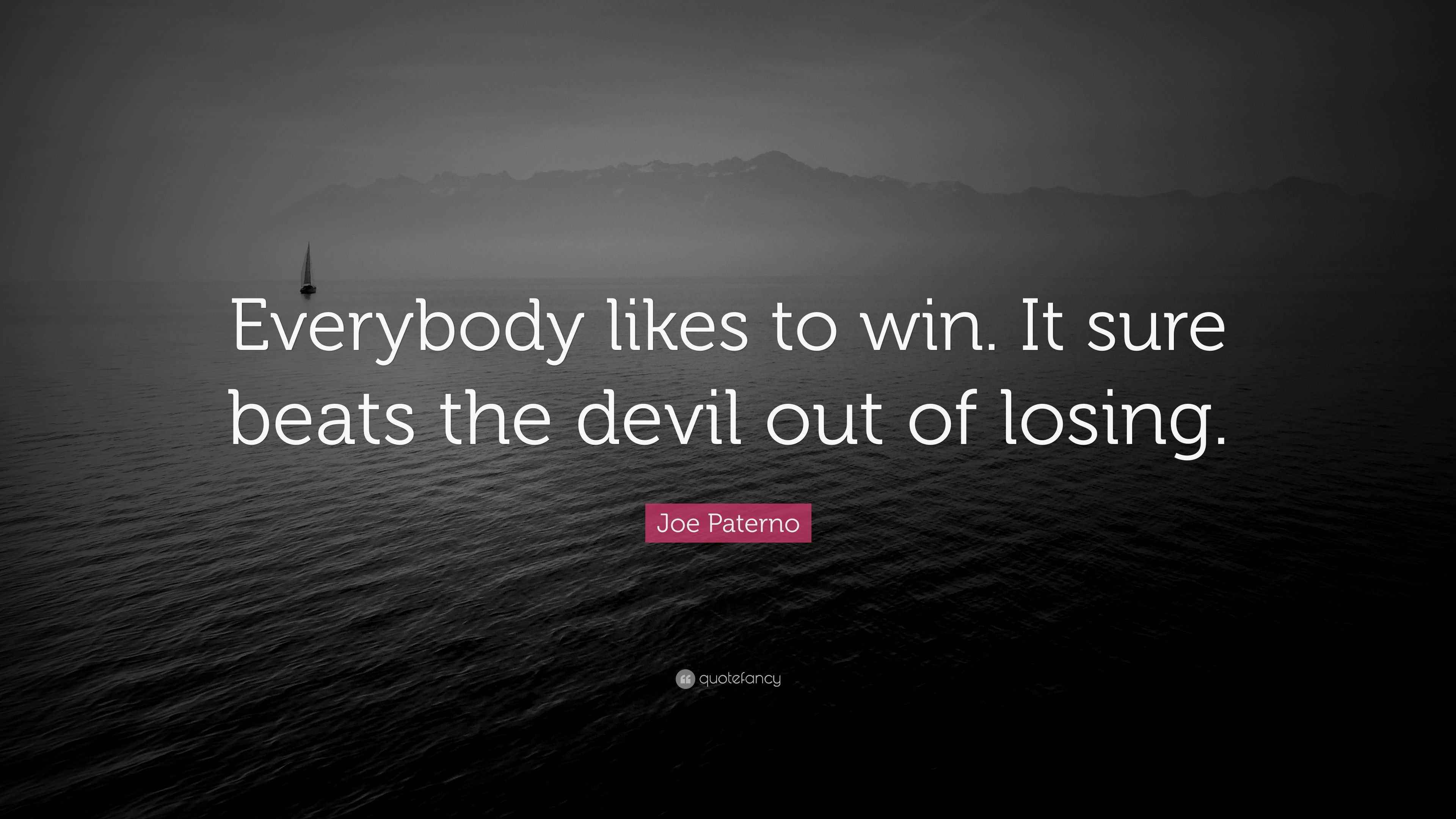 Joe Paterno Quote: “Everybody likes to win. It sure beats the devil out ...