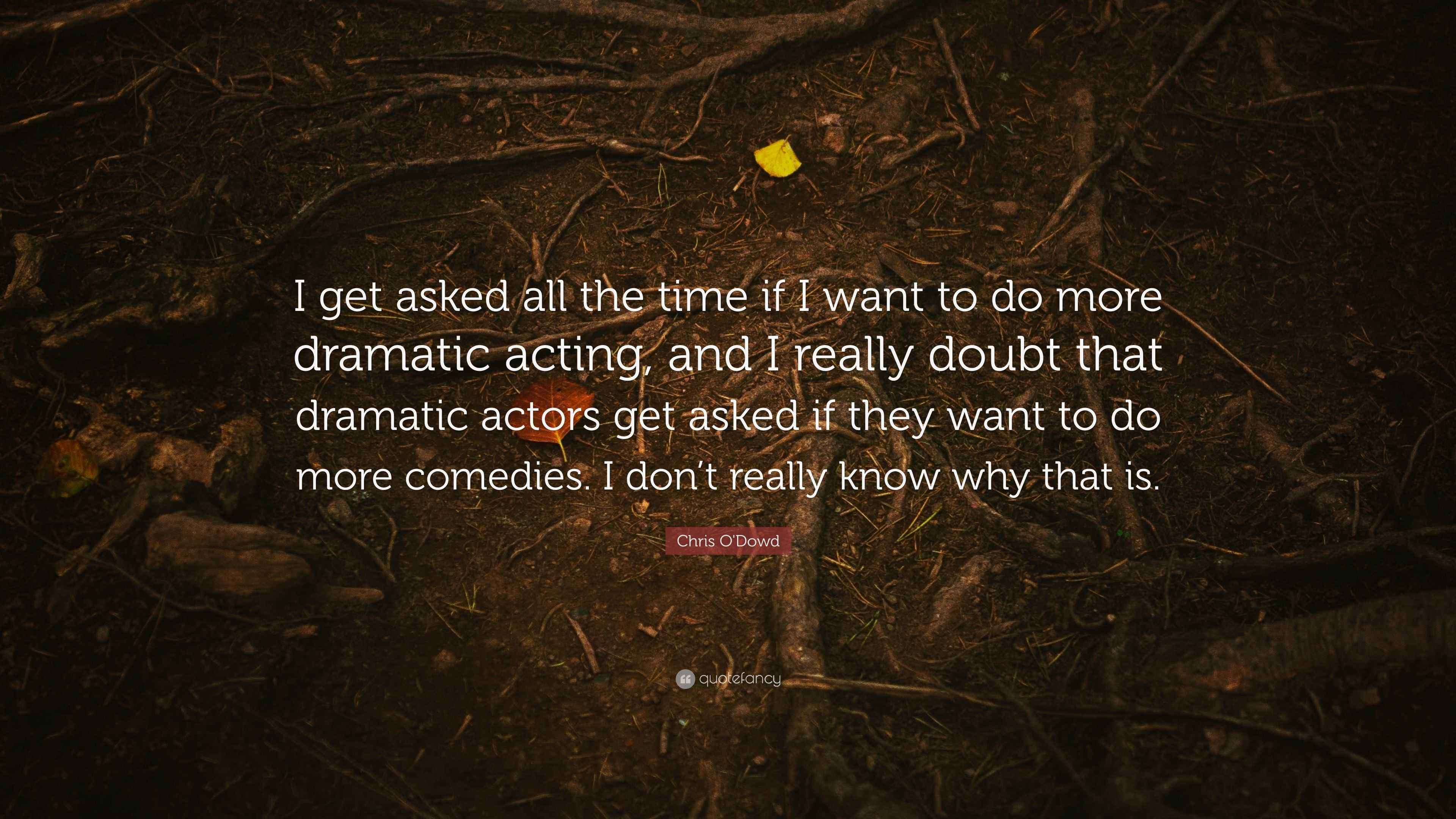 Chris O'Dowd Quote: “I get asked all the time if I want to do more ...