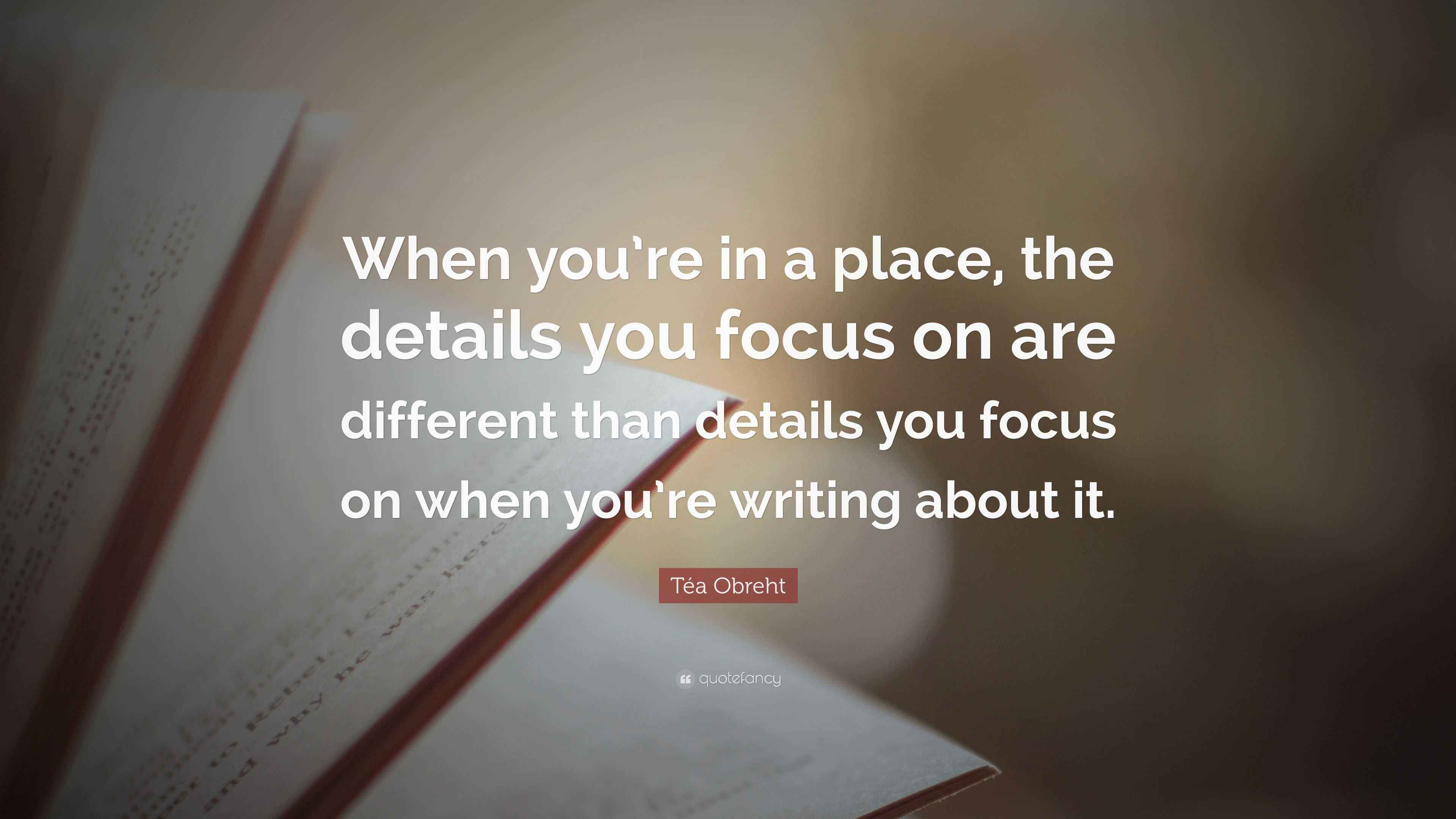 Téa Obreht Quote: “When you’re in a place, the details you focus on are ...