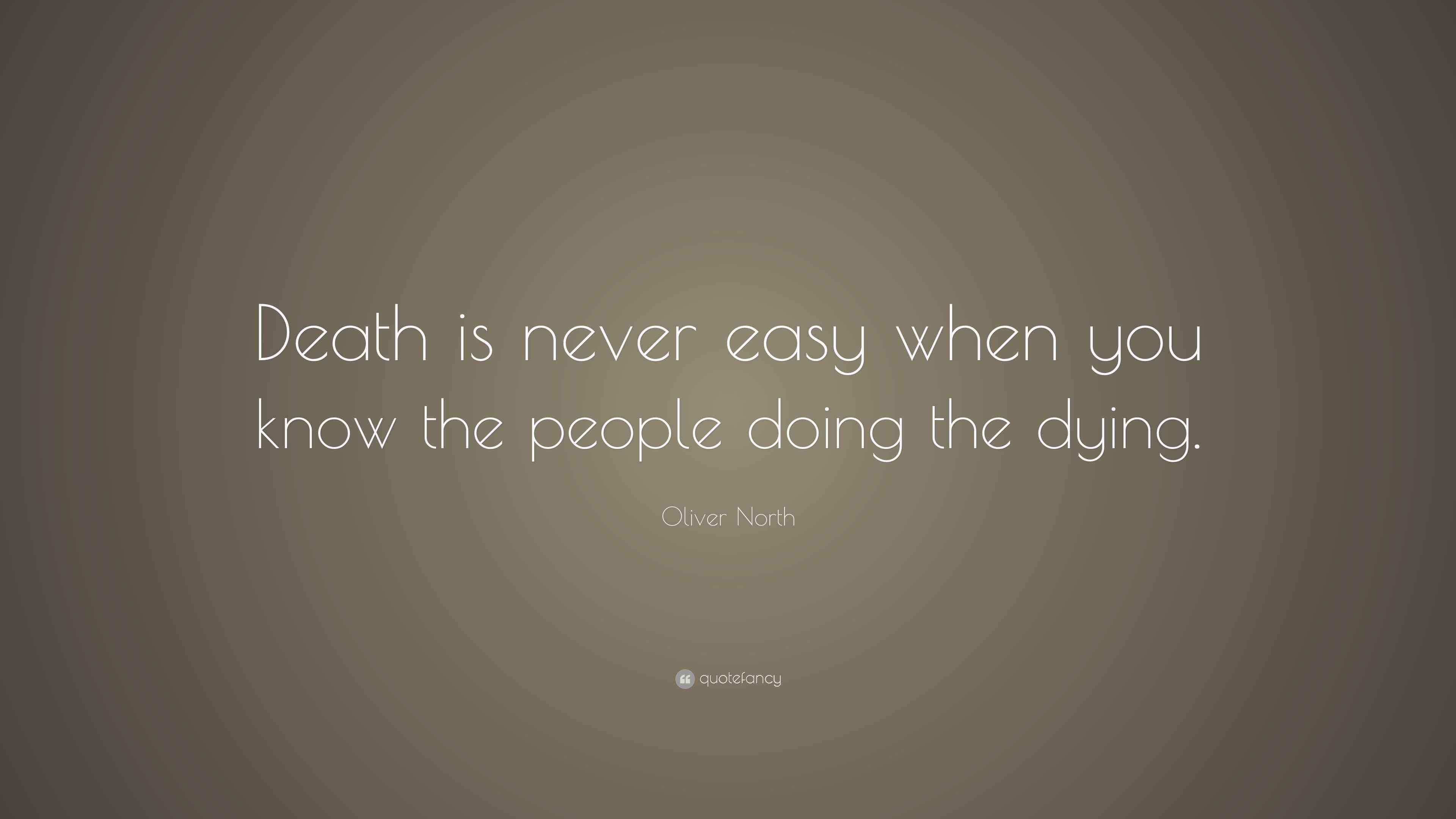 Oliver North Quote: “Death is never easy when you know the people doing ...
