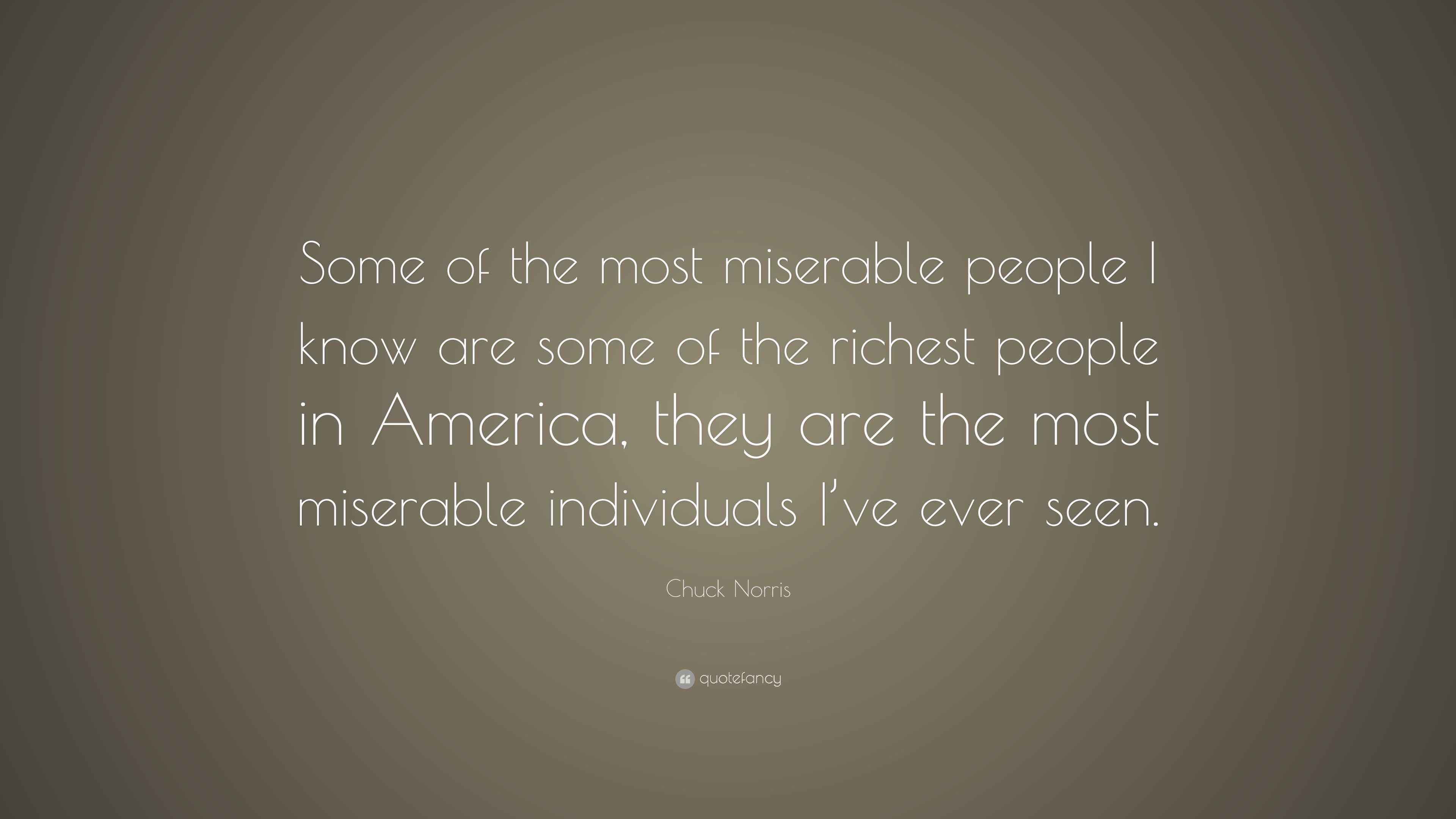 Chuck Norris Quote: “Some of the most miserable people I know are some ...