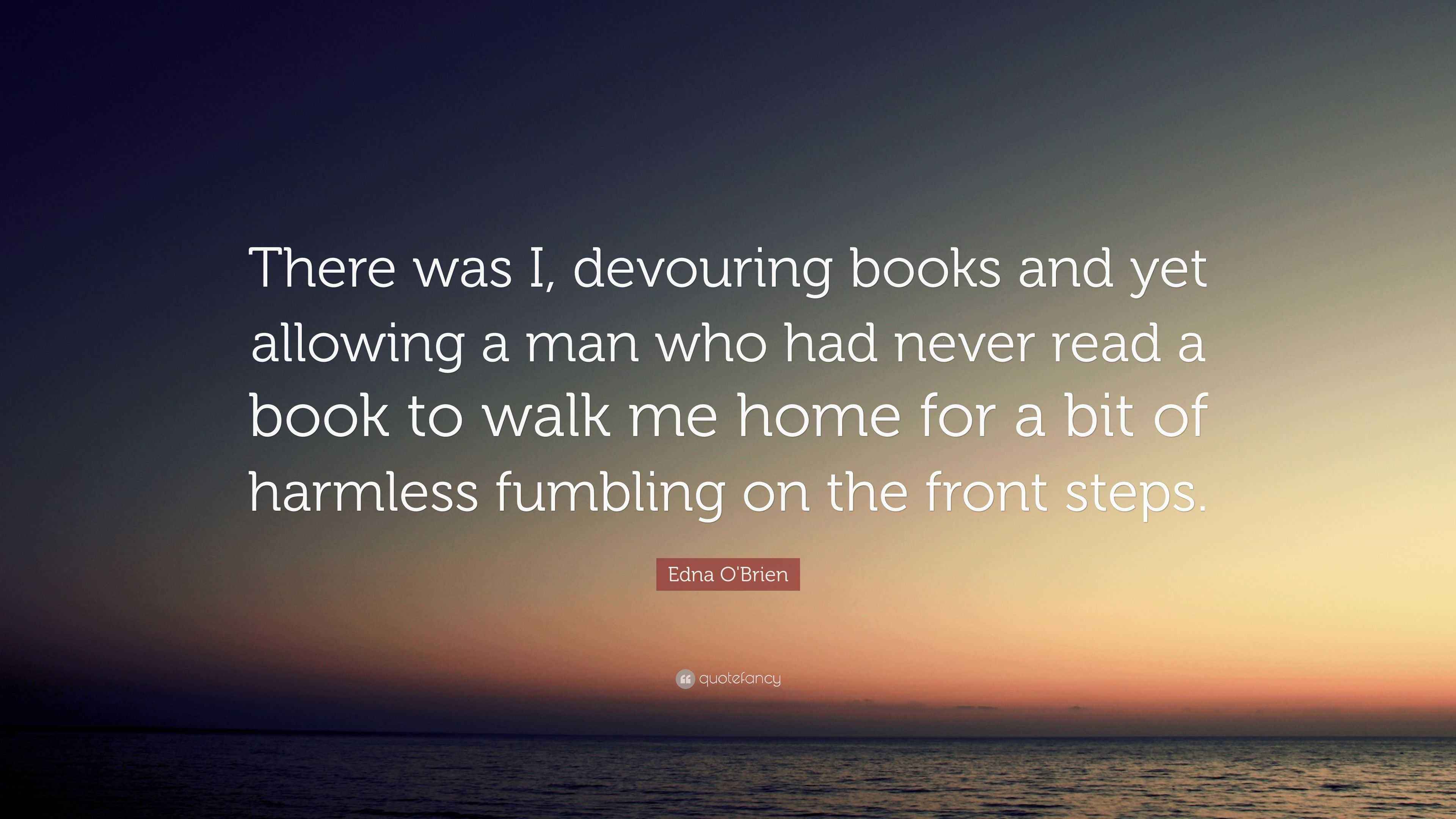 Edna O'Brien Quote: “There was I, devouring books and yet allowing a ...