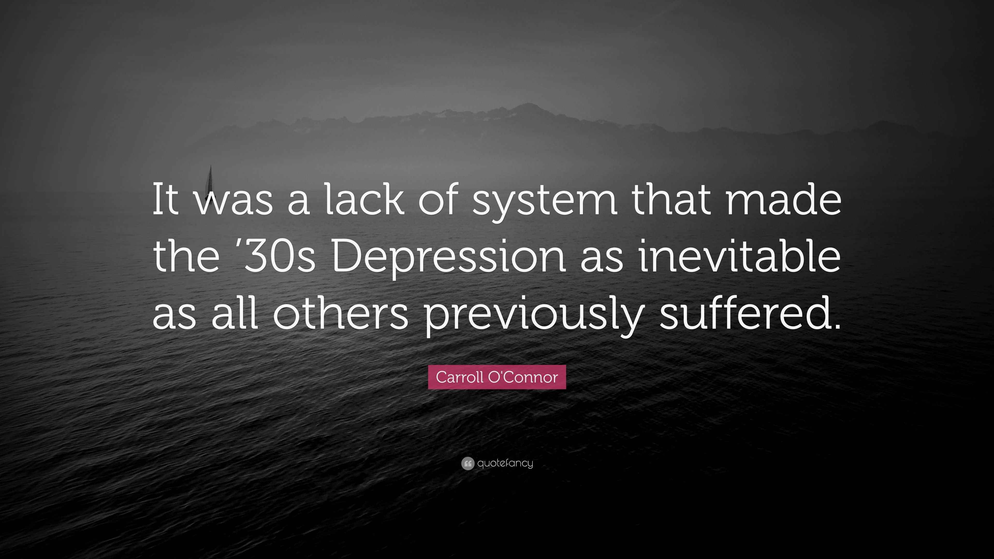 Carroll O'Connor Quote: “It was a lack of system that made the ’30s ...