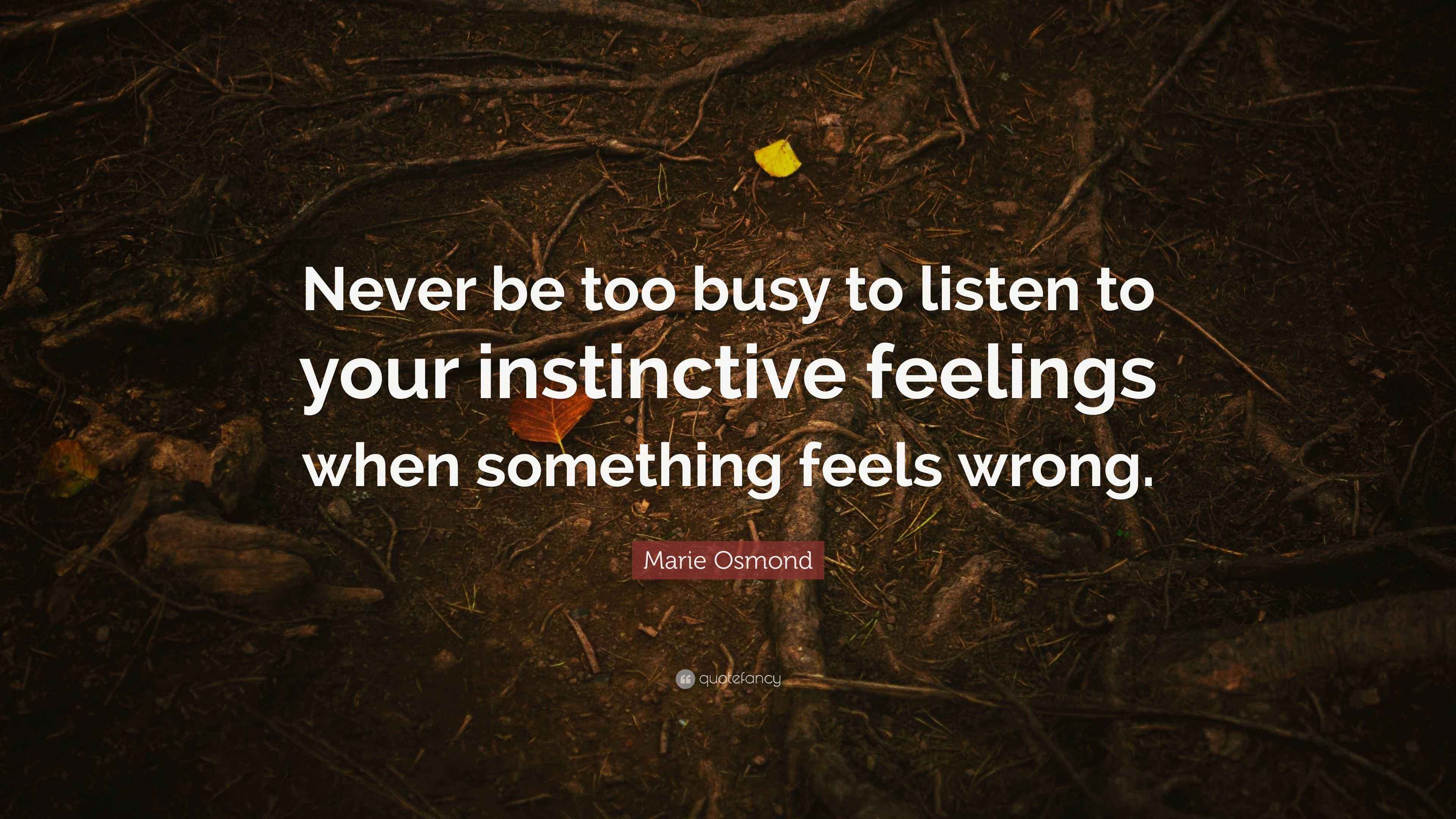 Marie Osmond Quote: “Never be too busy to listen to your instinctive ...