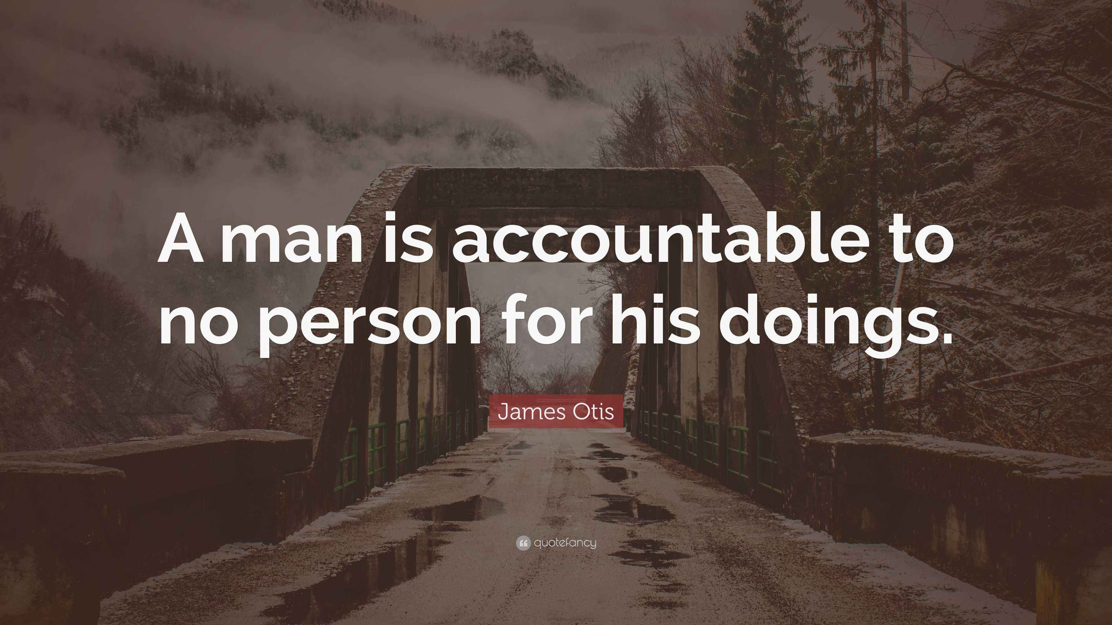 James Otis Quote: “A man is accountable to no person for his doings.”