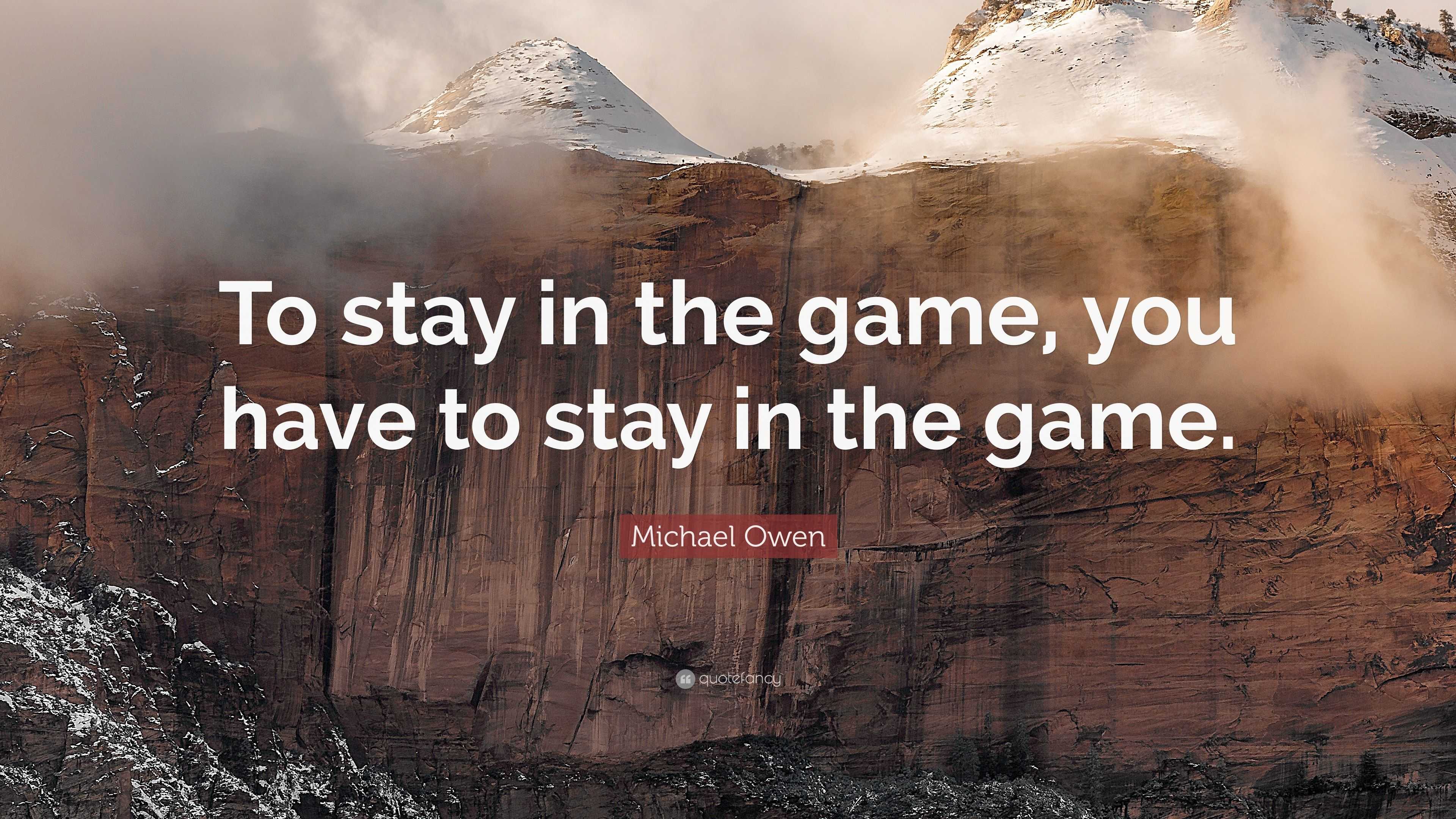 Michael Owen Quote: “To stay in the game, you have to stay in the game.”