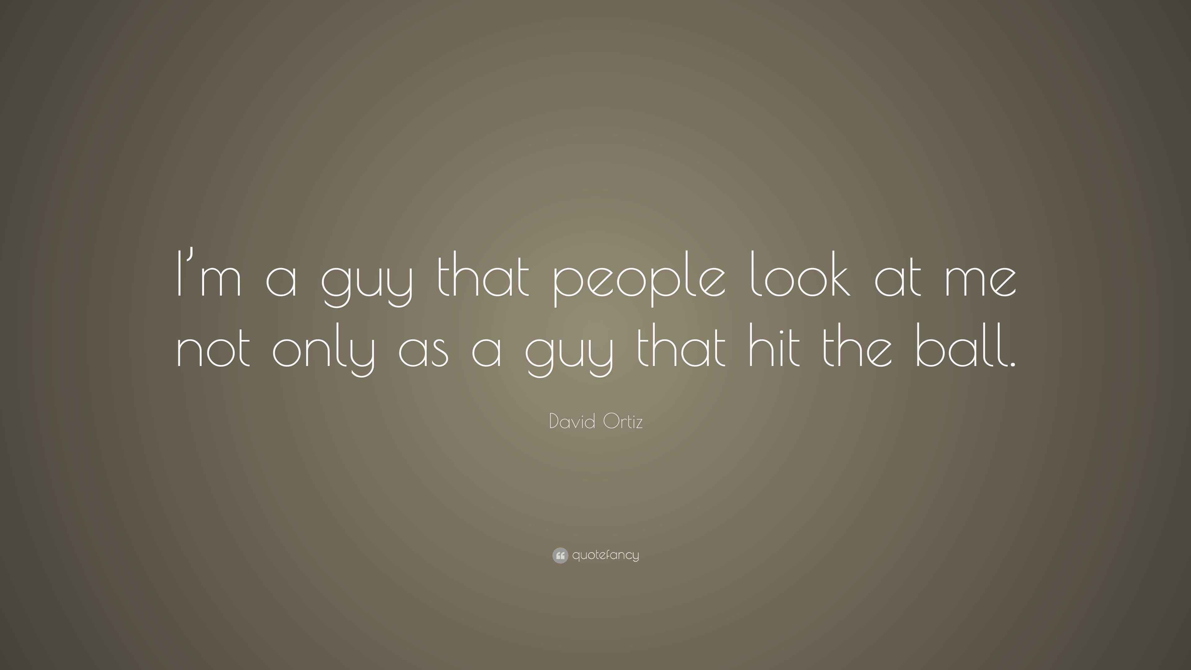 David Ortiz Quote: “I’m a guy that people look at me not only as a guy ...