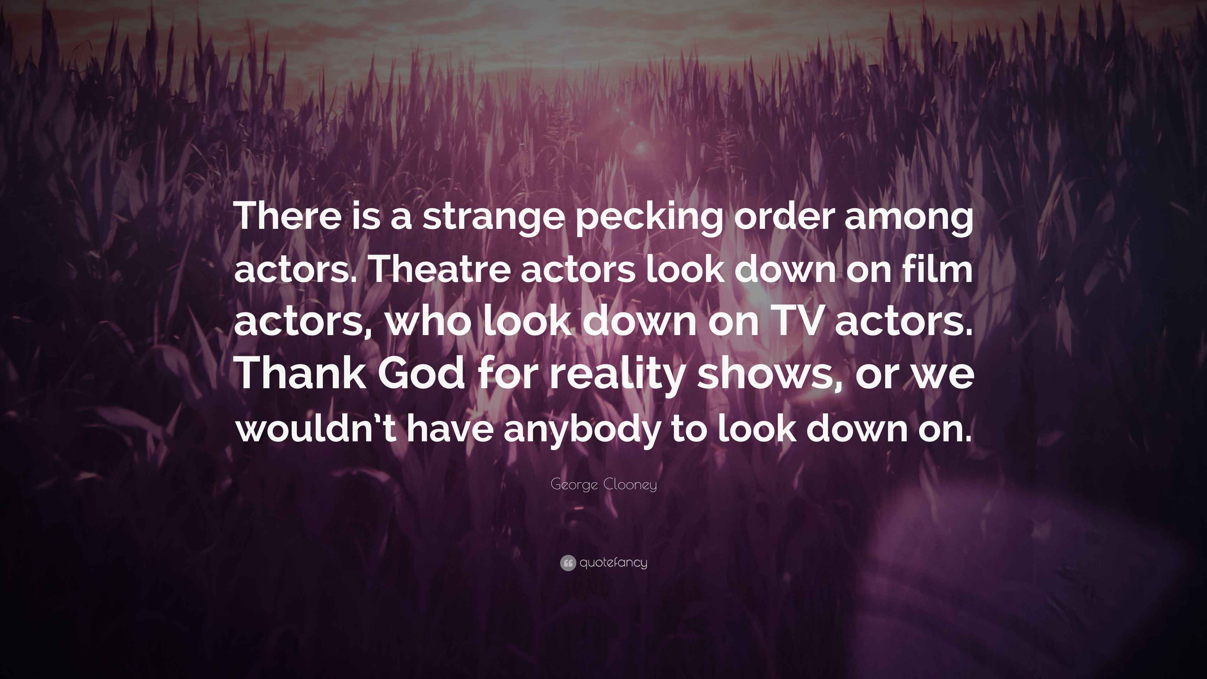 George Clooney Quote: “There is a strange pecking order among actors ...