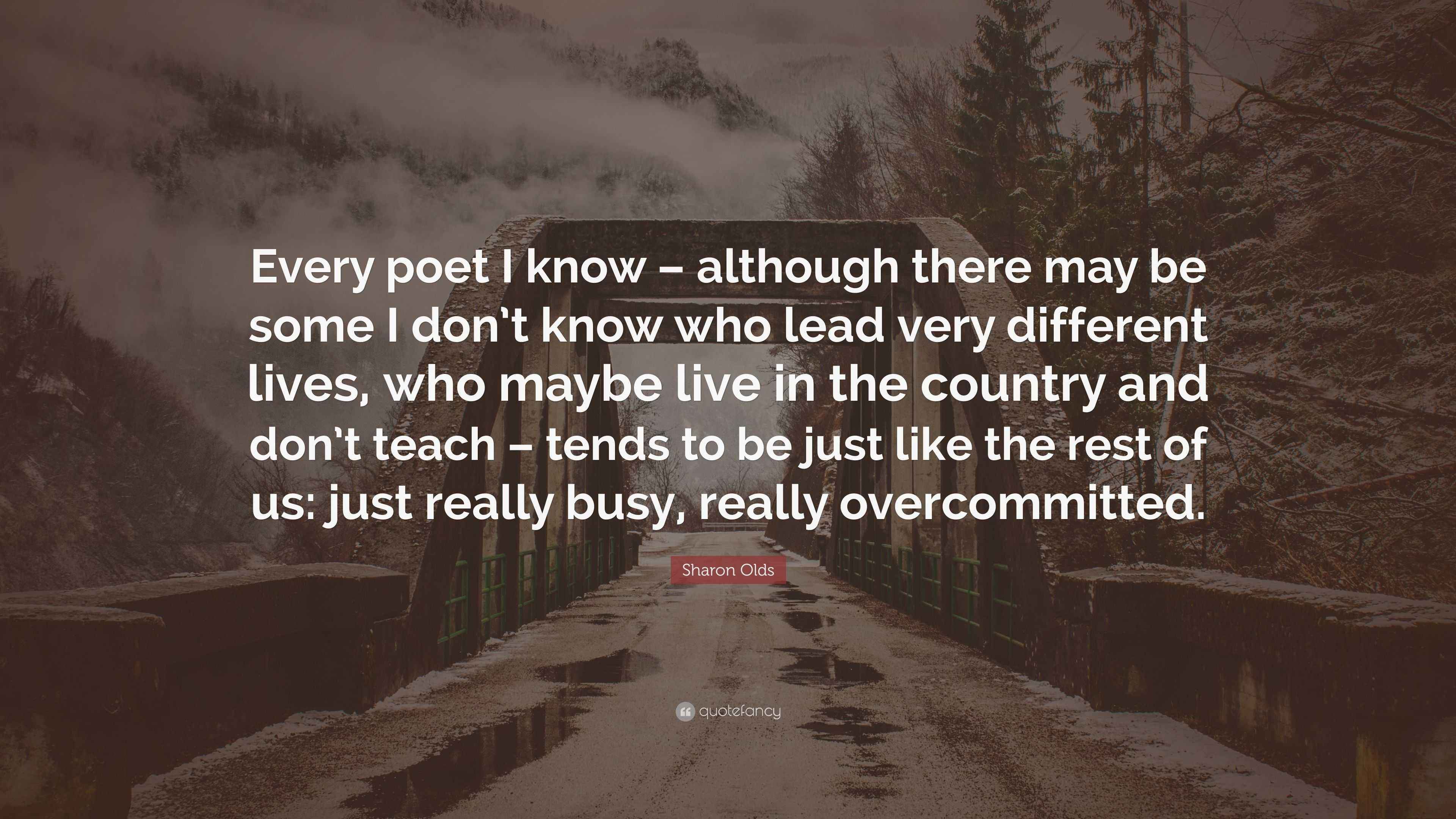 Sharon Olds Quote: “Every poet I know – although there may be some I ...