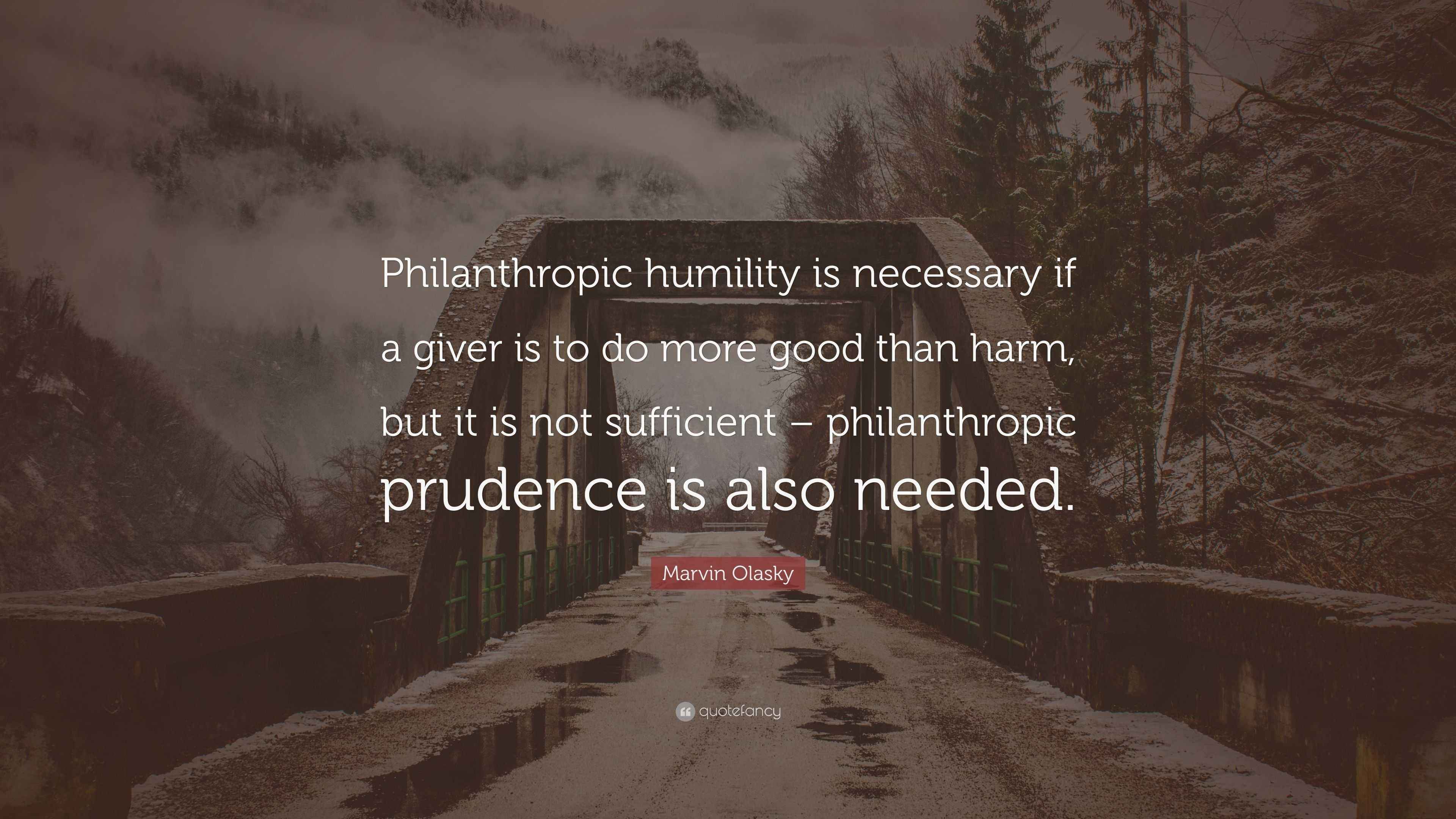 Marvin Olasky Quote: “Philanthropic humility is necessary if a giver is ...