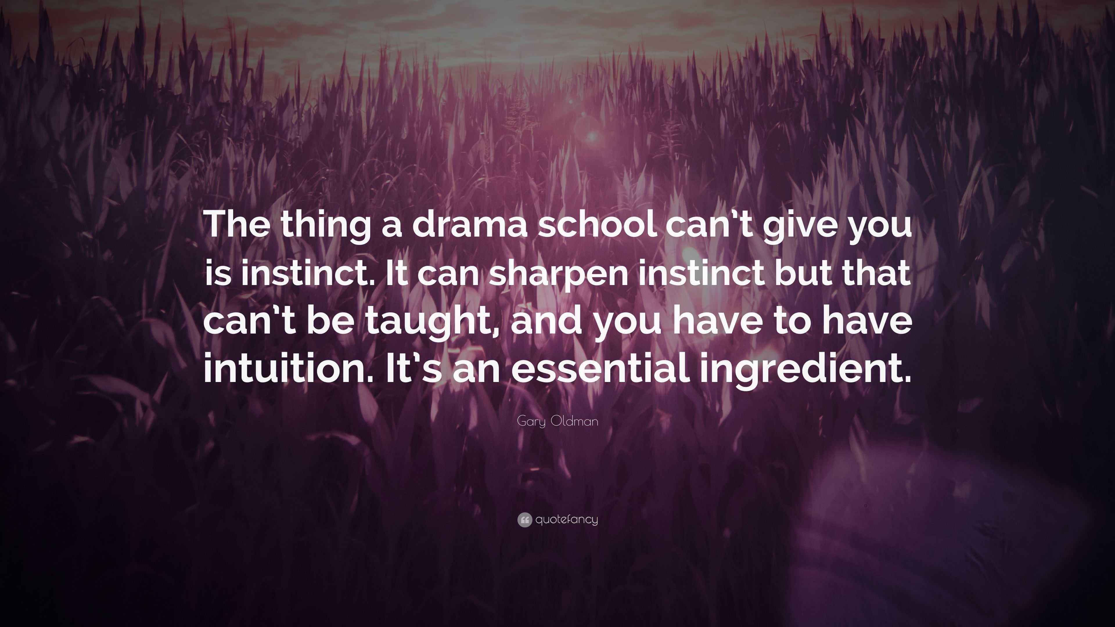 Gary Oldman Quote: “The thing a drama school can’t give you is instinct ...