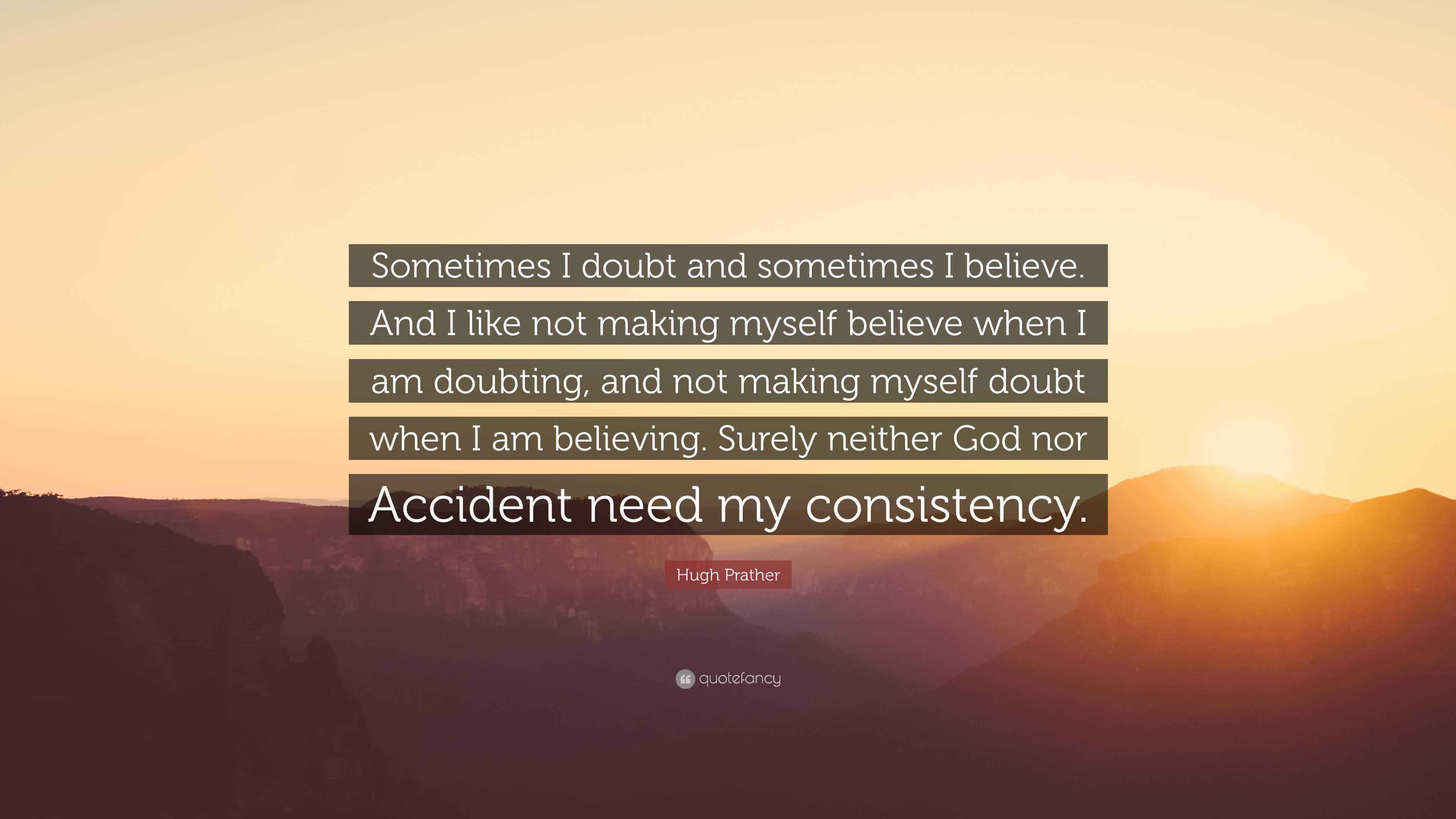 Hugh Prather Quote: “Sometimes I doubt and sometimes I believe. And I ...