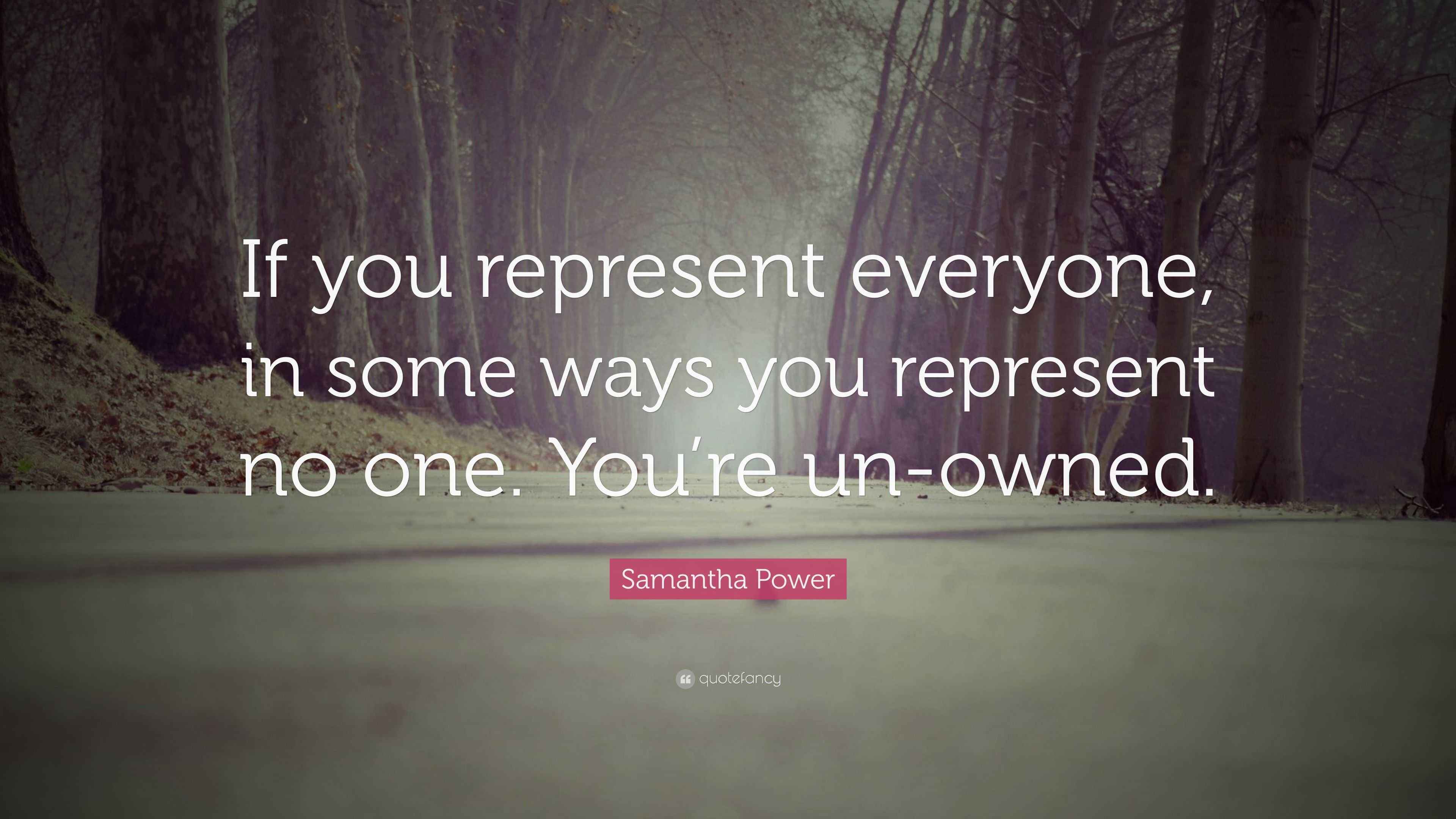 Samantha Power Quote: “If you represent everyone, in some ways you ...