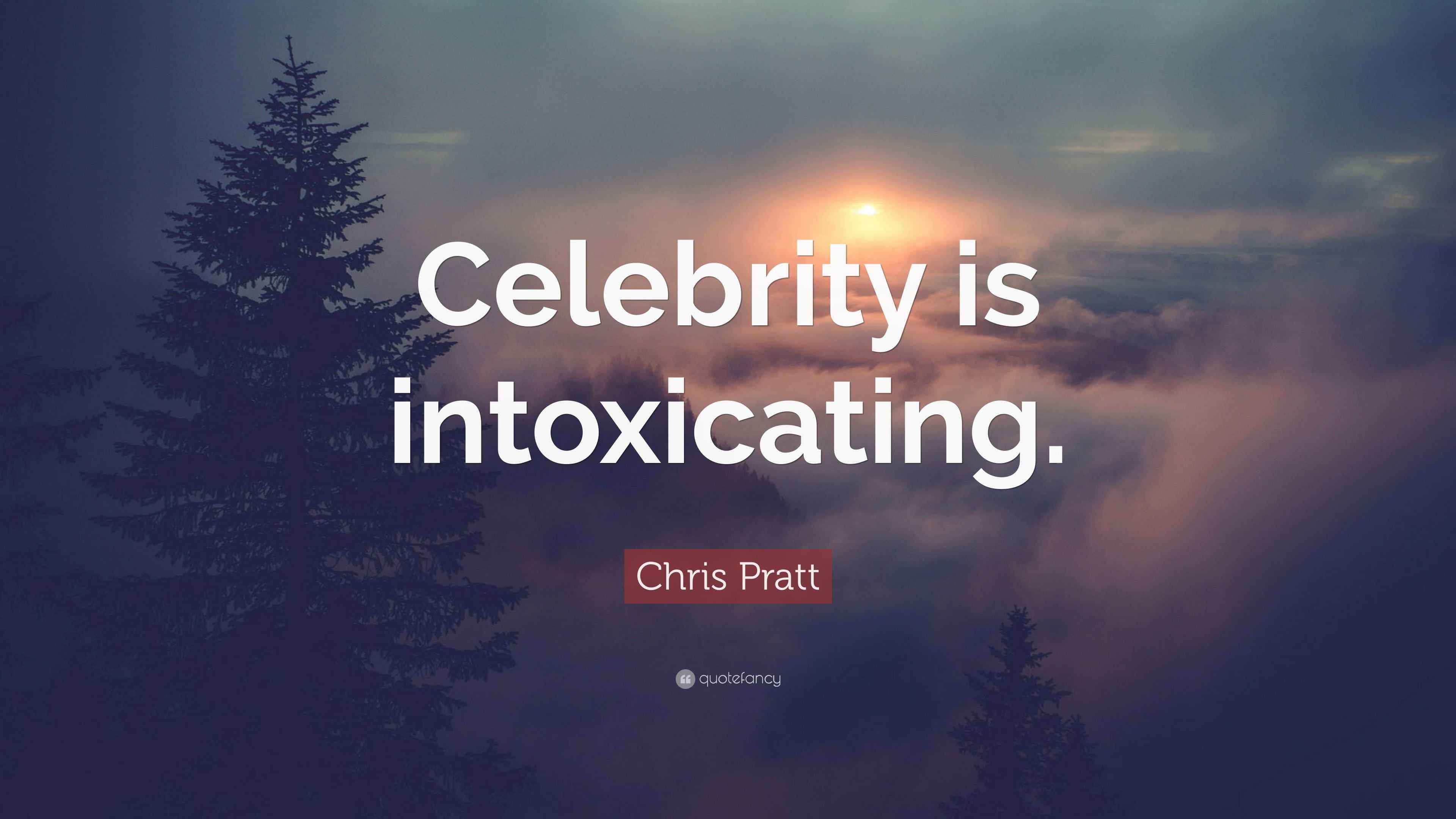 Chris Pratt Quote: “Celebrity is intoxicating.”