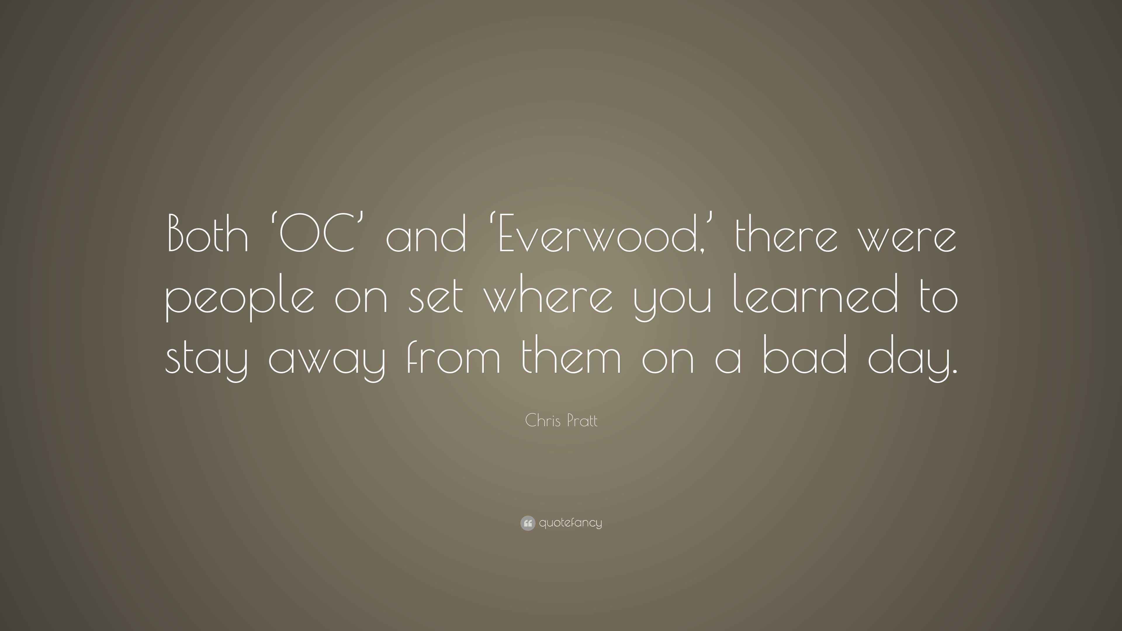 Chris Pratt Quote: “Both ‘OC’ and ‘Everwood,’ there were people on set ...