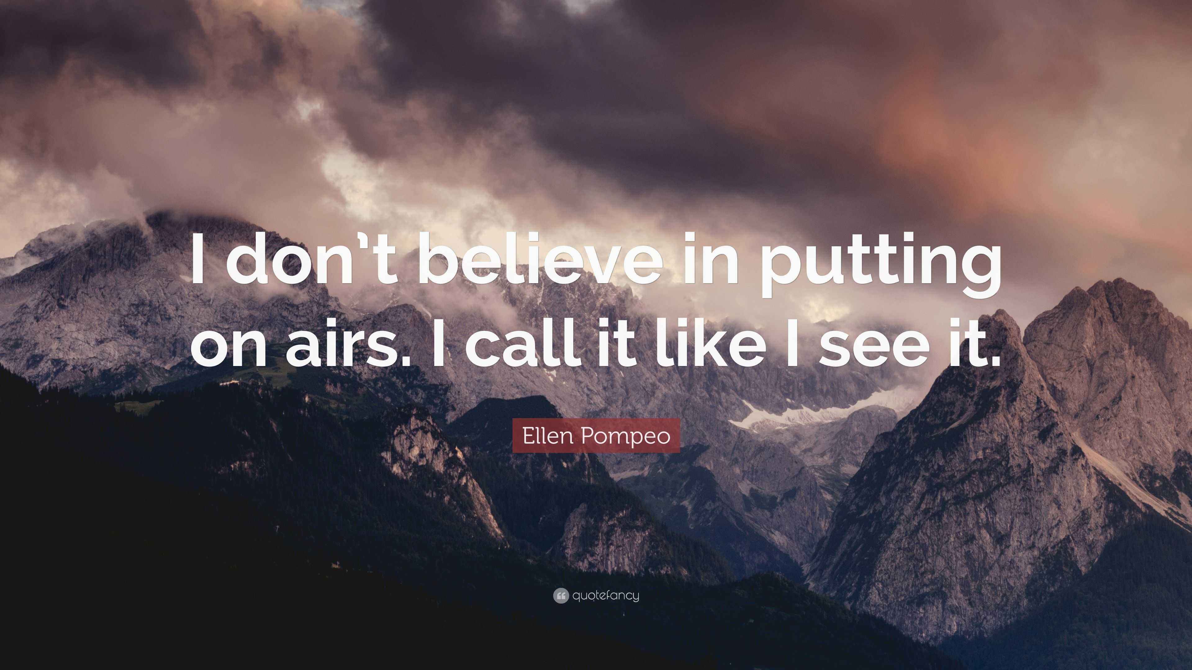 Ellen Pompeo Quote: “I don’t believe in putting on airs. I call it like ...